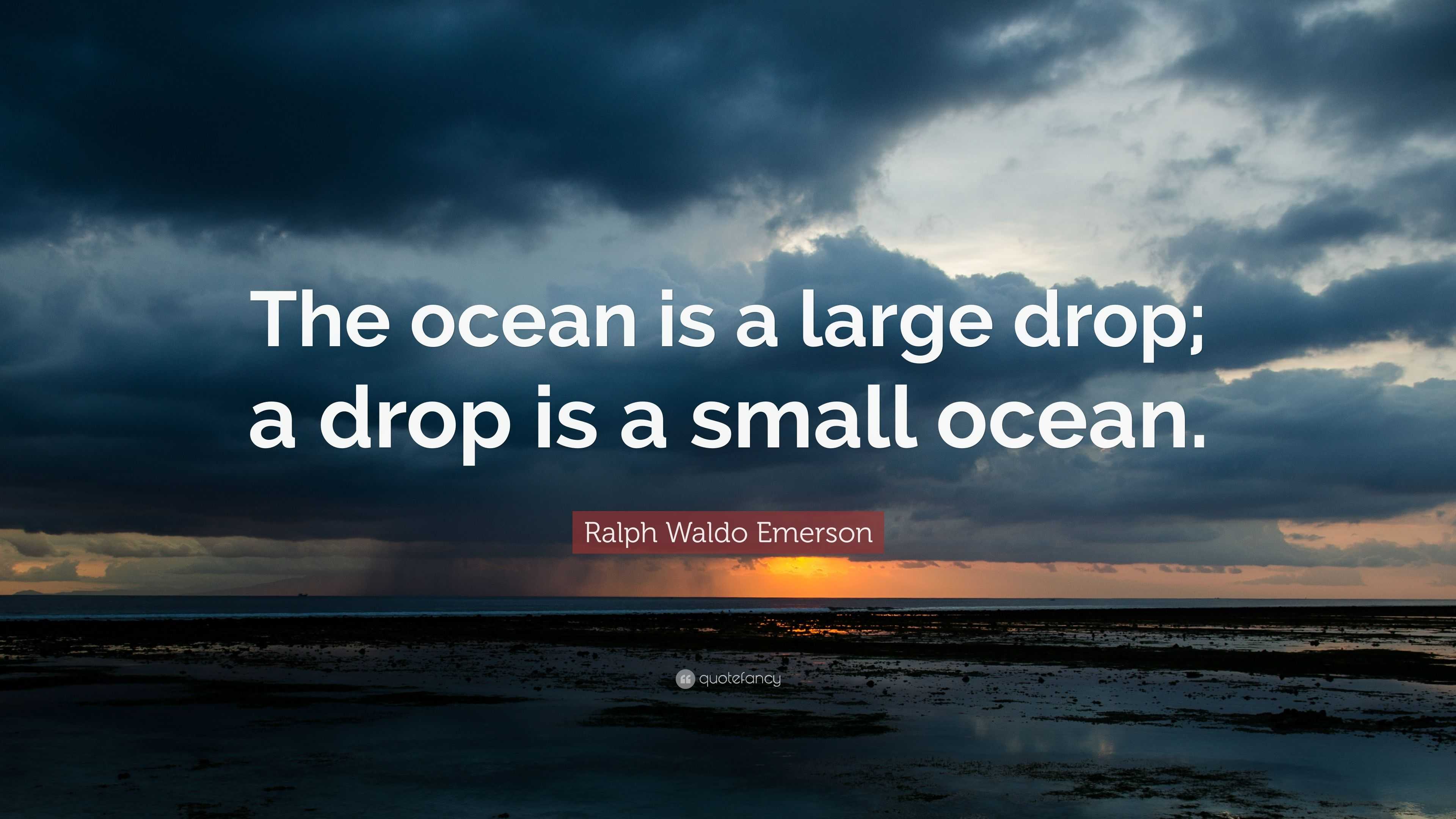 Ralph Waldo Emerson Quote: “The ocean is a large drop; a drop is a ...