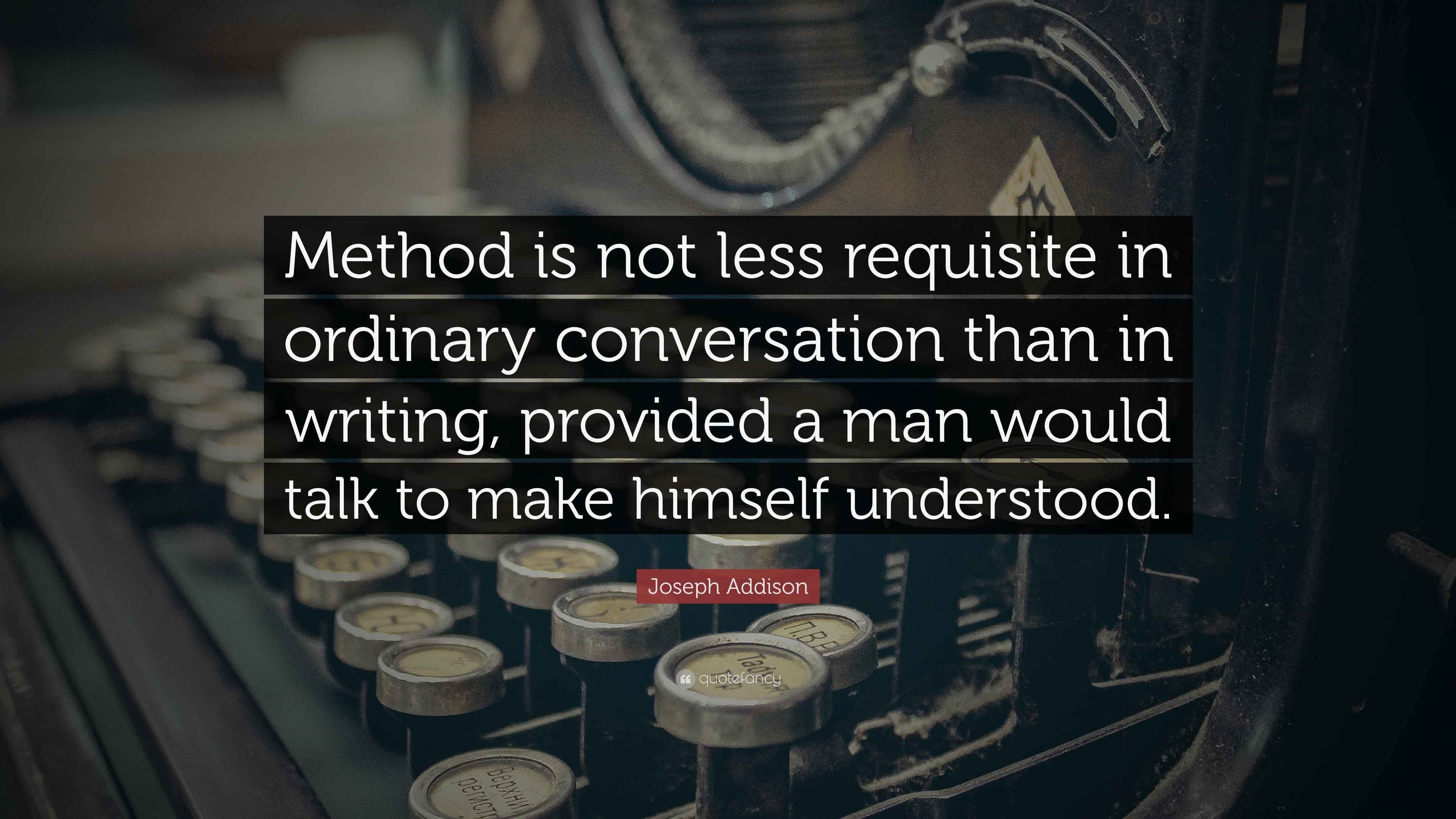 Joseph Addison Quote: “Method is not less requisite in ordinary ...