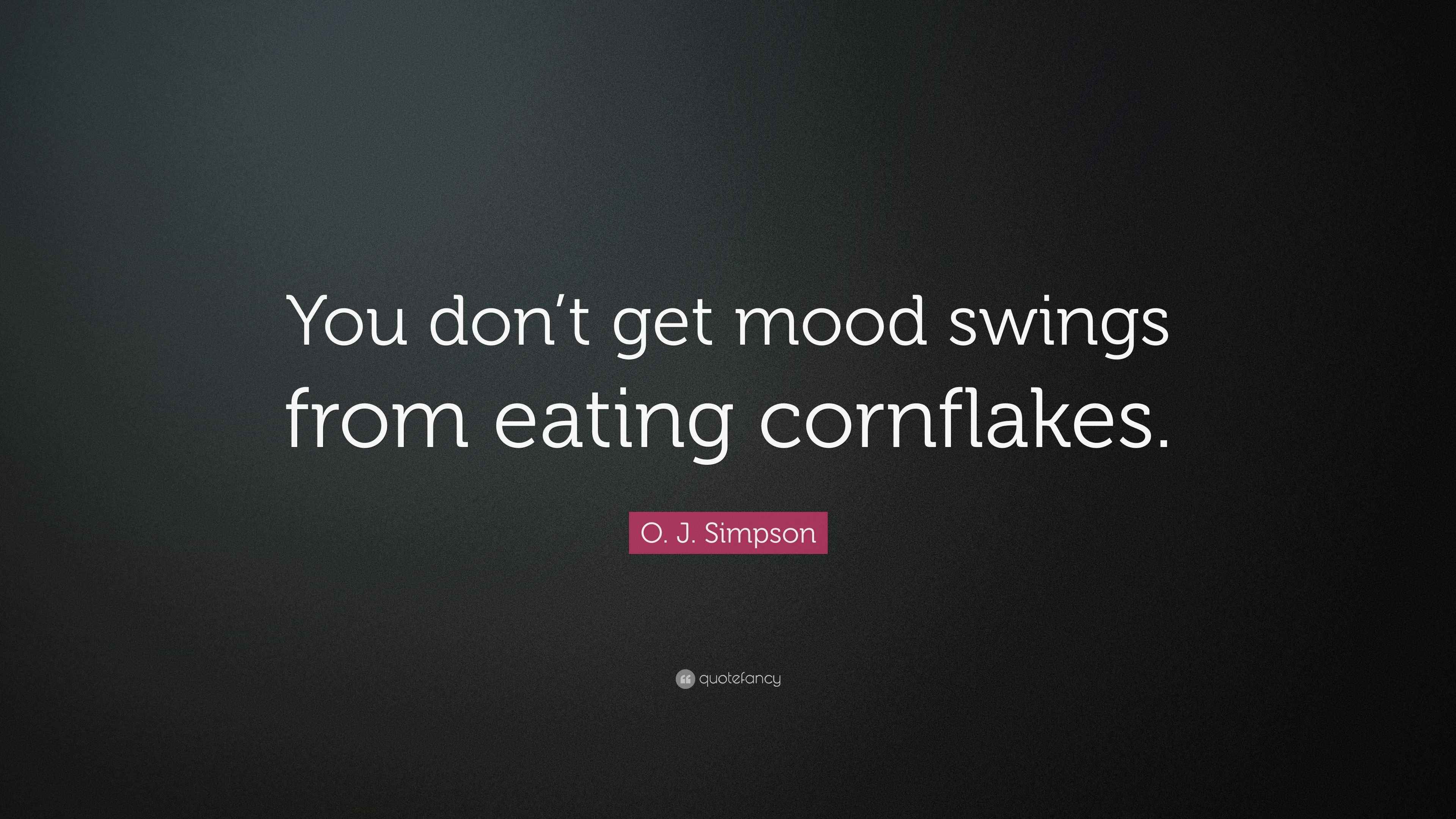 O. J. Simpson Quote: “You don’t get mood swings from eating cornflakes.”