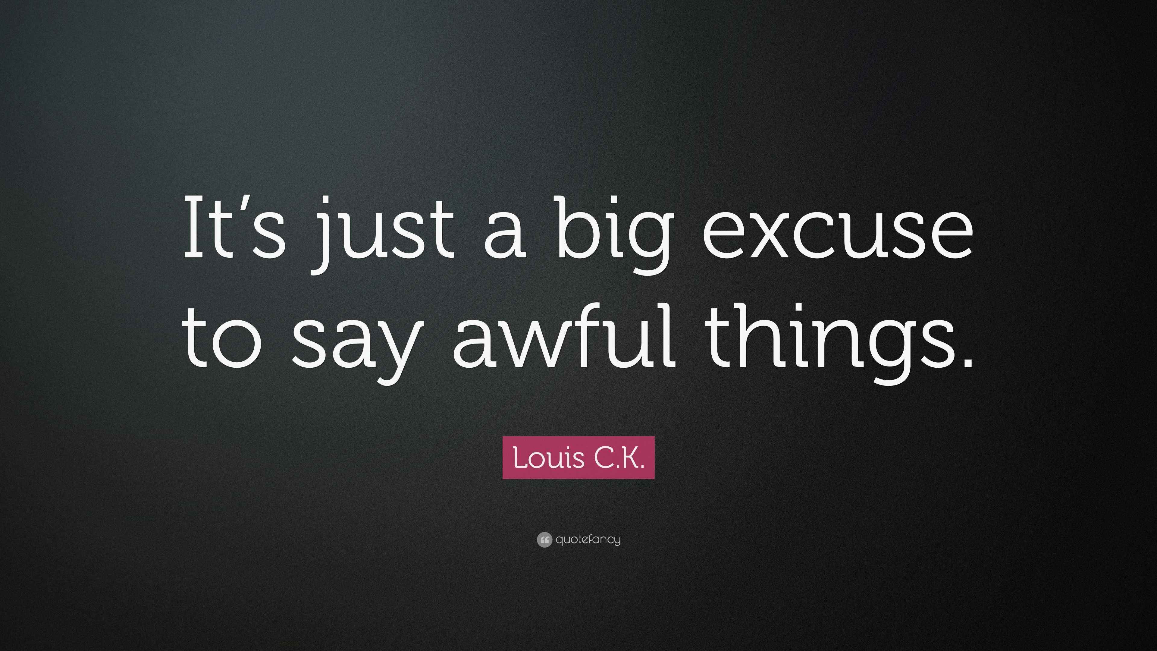 Louis C.K. Quote: “It’s just a big excuse to say awful things.”
