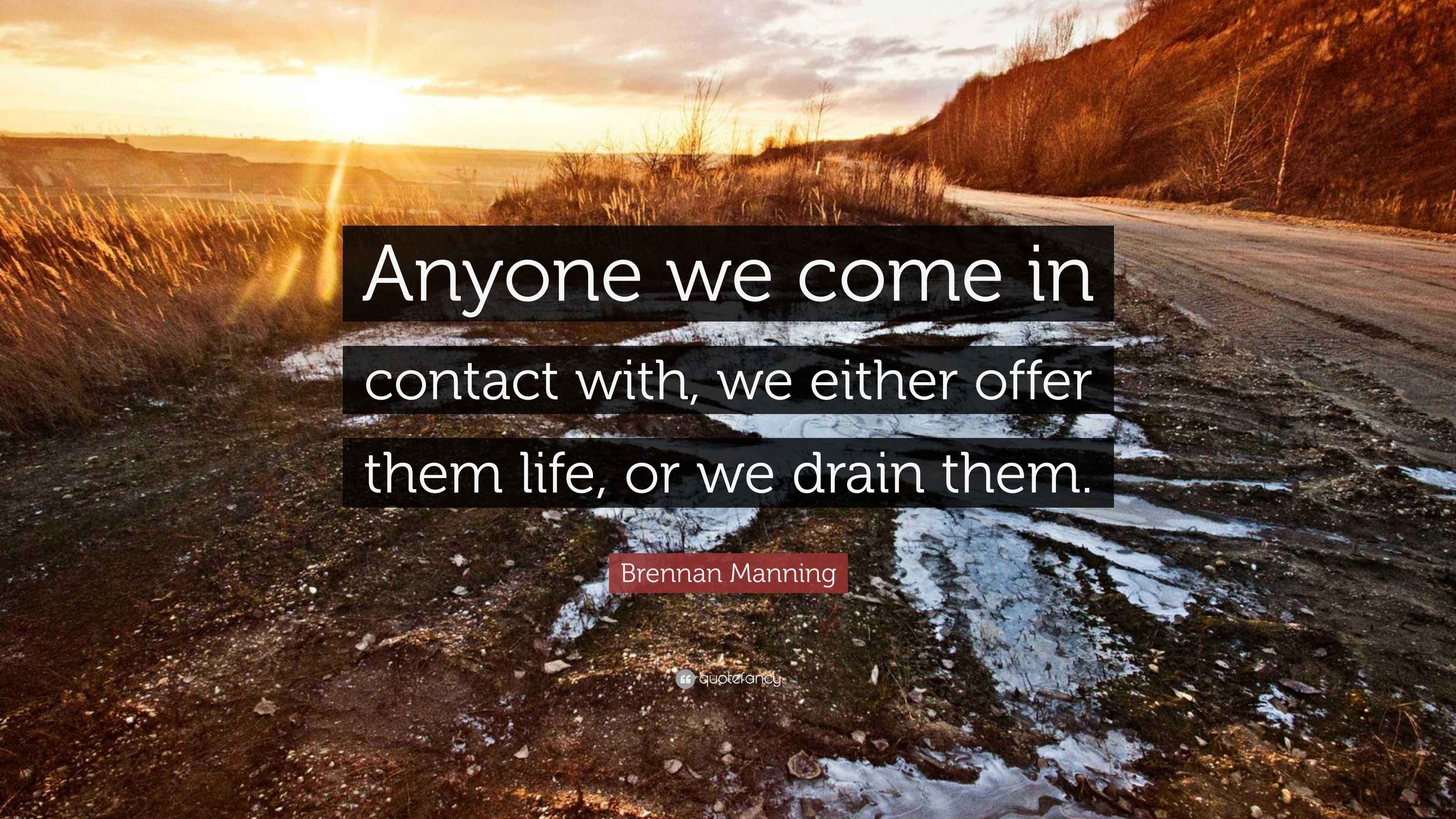 Brennan Manning Quote: “Anyone we come in contact with, we either offer ...