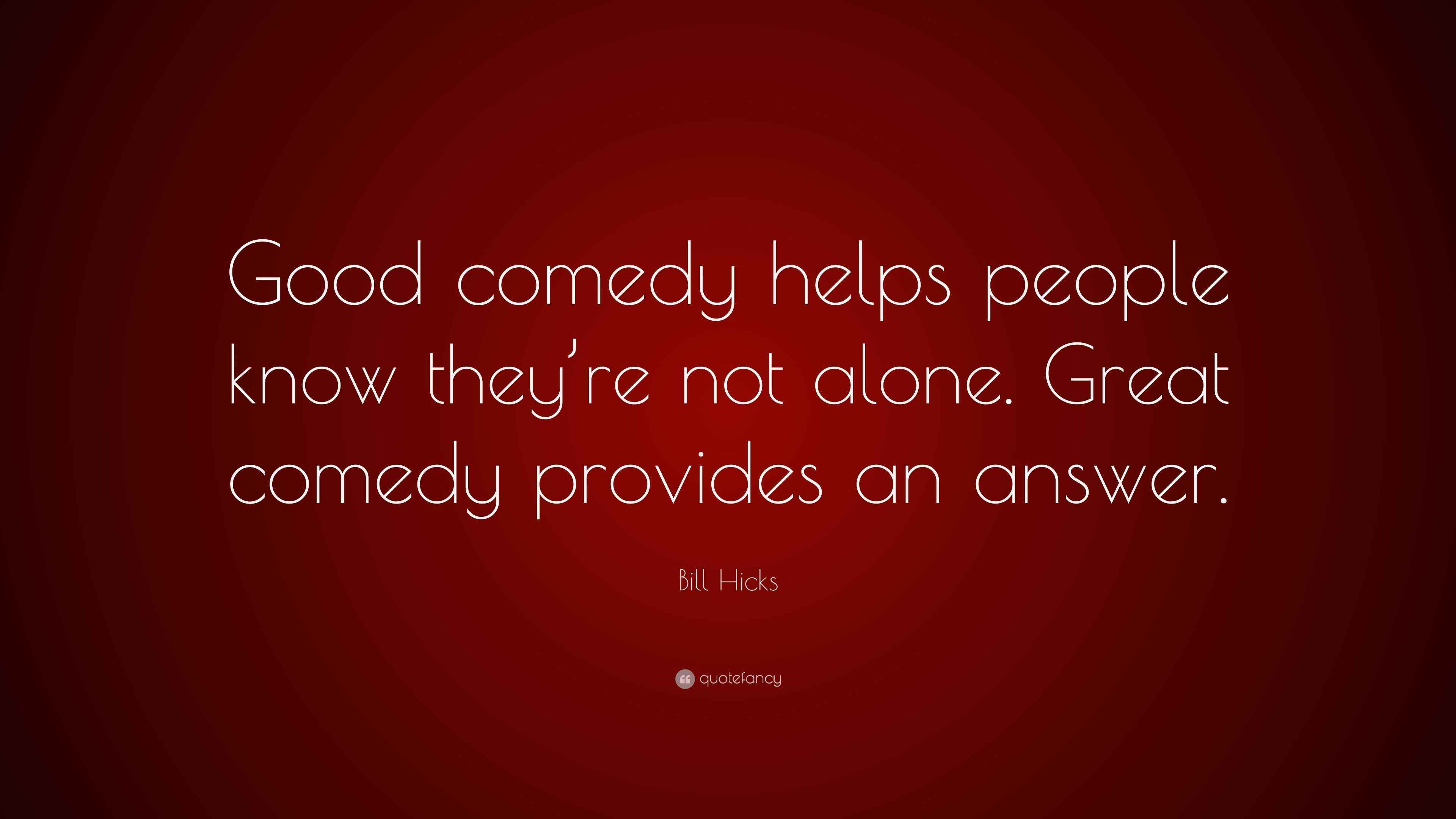 Bill Hicks Quote: “Good comedy helps people know they’re not alone ...