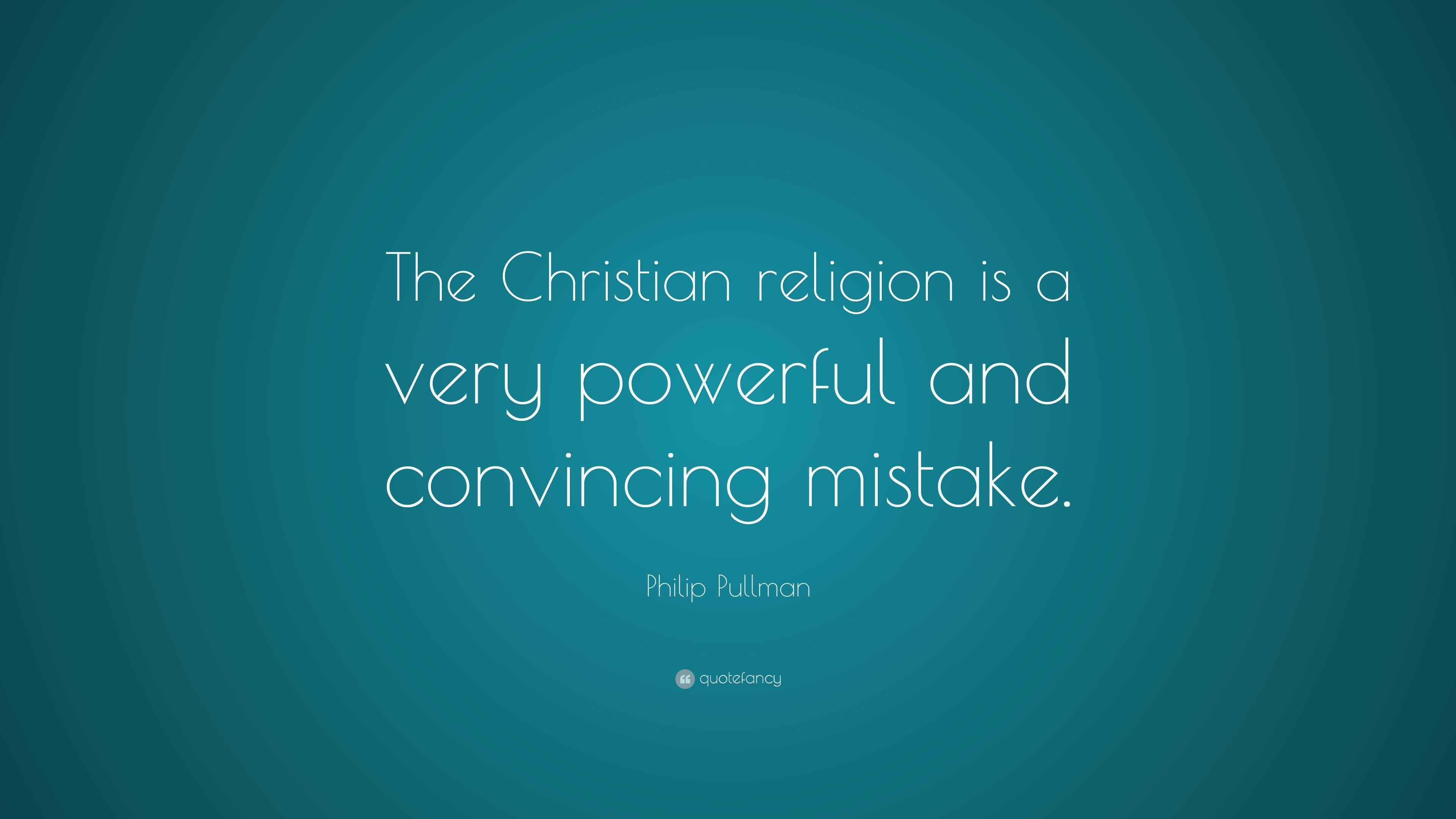 Philip Pullman Quote: “The Christian religion is a very powerful and ...