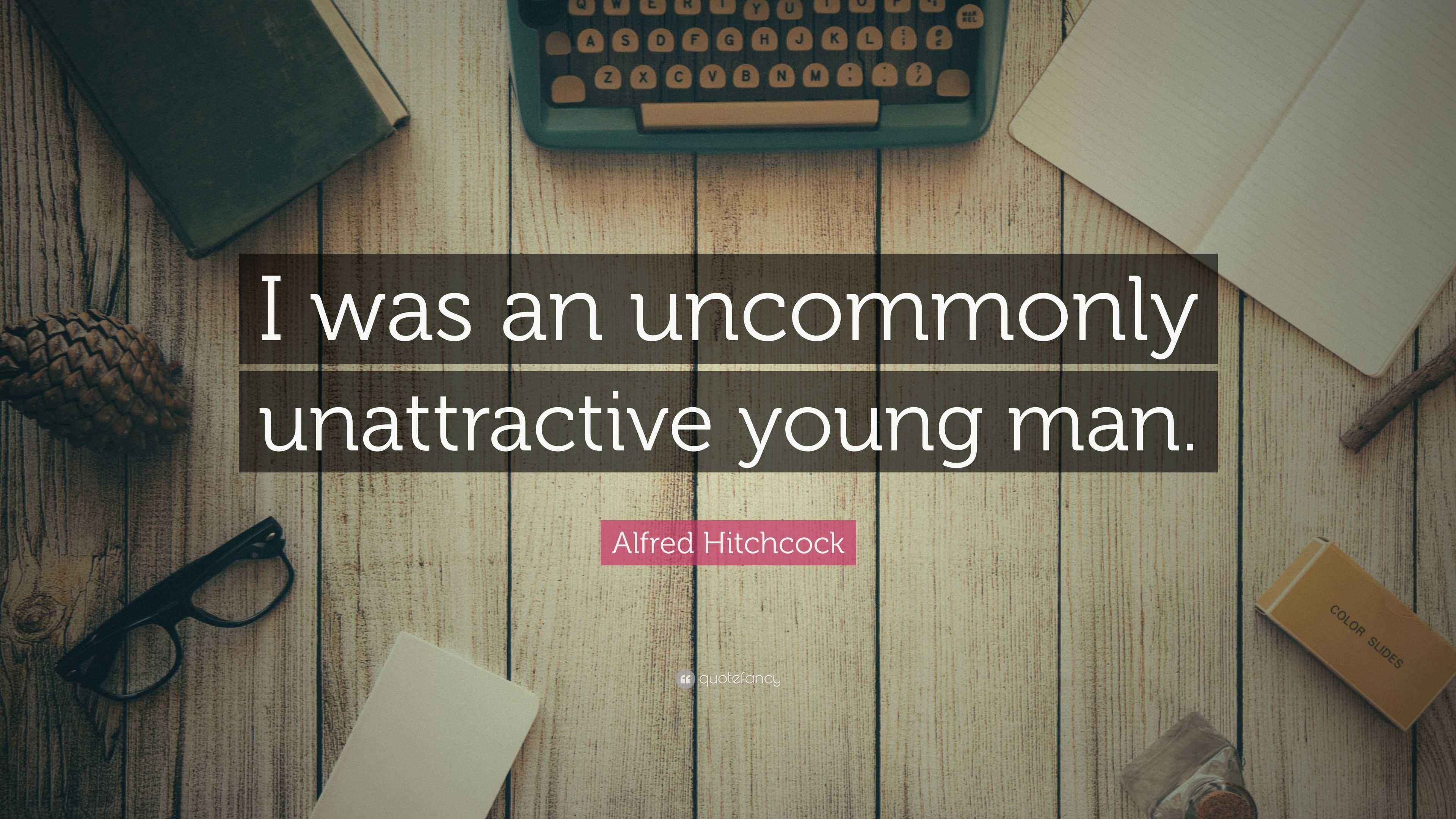 Alfred Hitchcock Quote: “I was an uncommonly unattractive young man.”