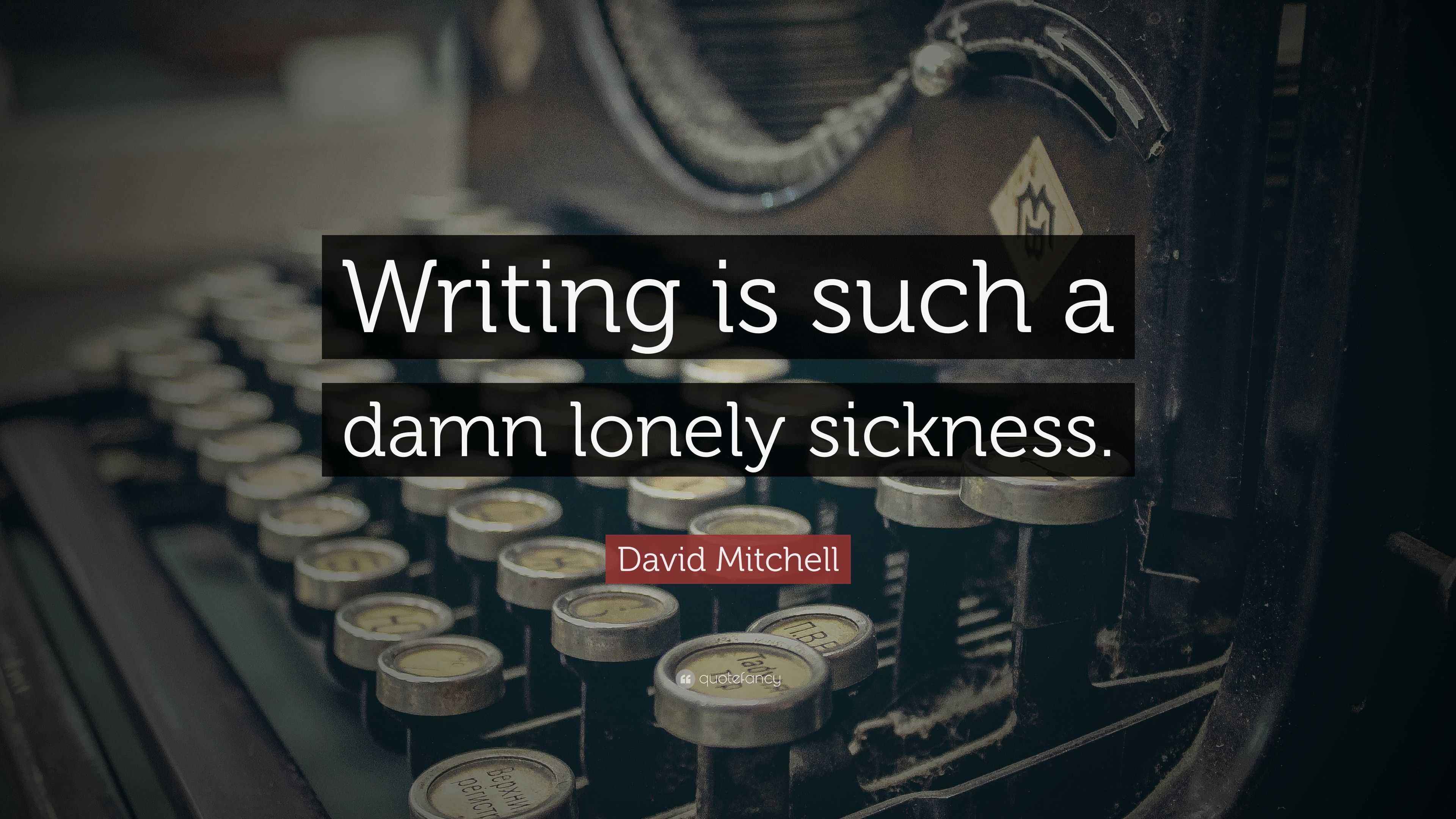 David Mitchell Quote: “Writing is such a damn lonely sickness.”