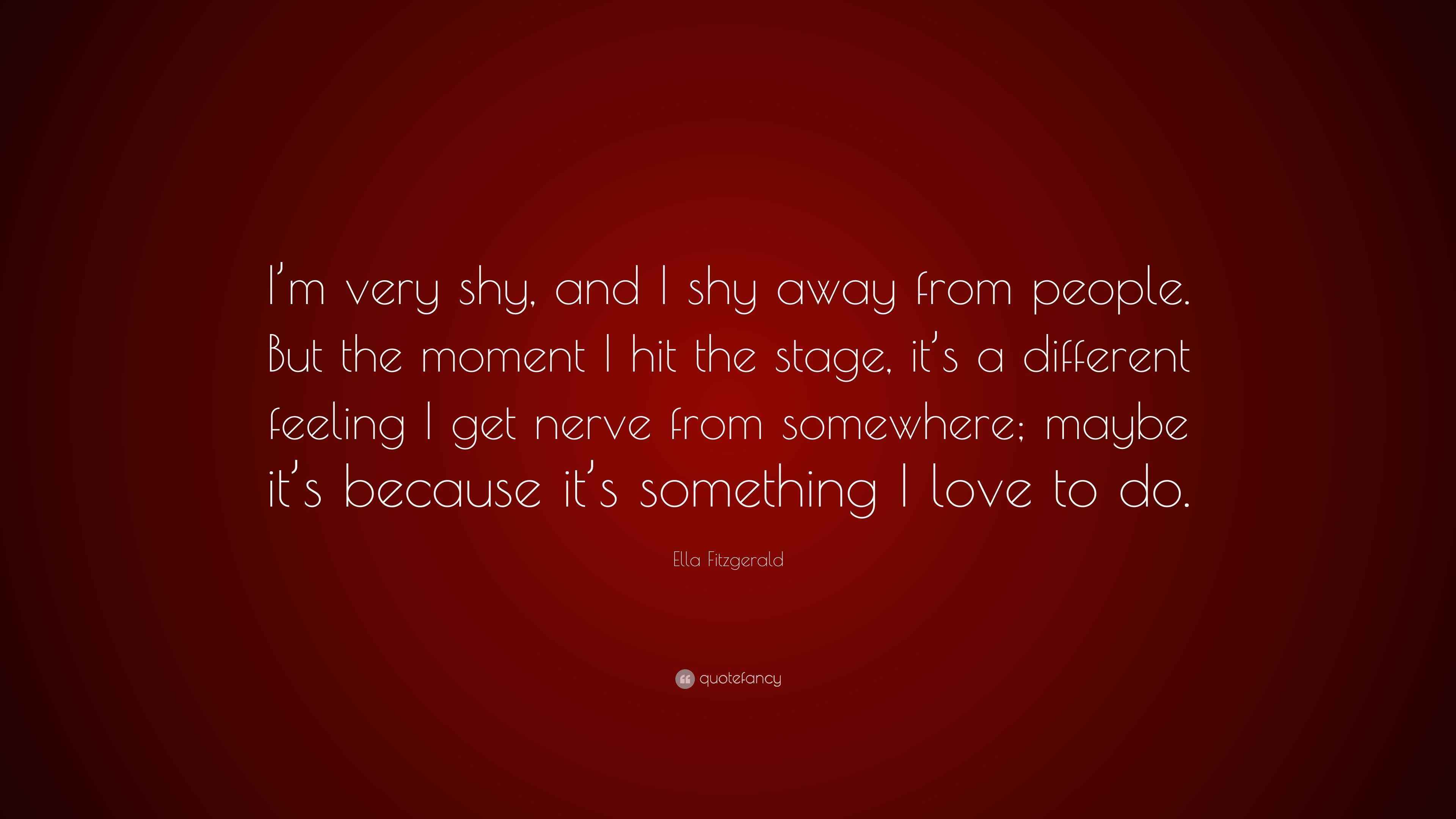Ella Fitzgerald Quote: “I’m very shy, and I shy away from people. But ...