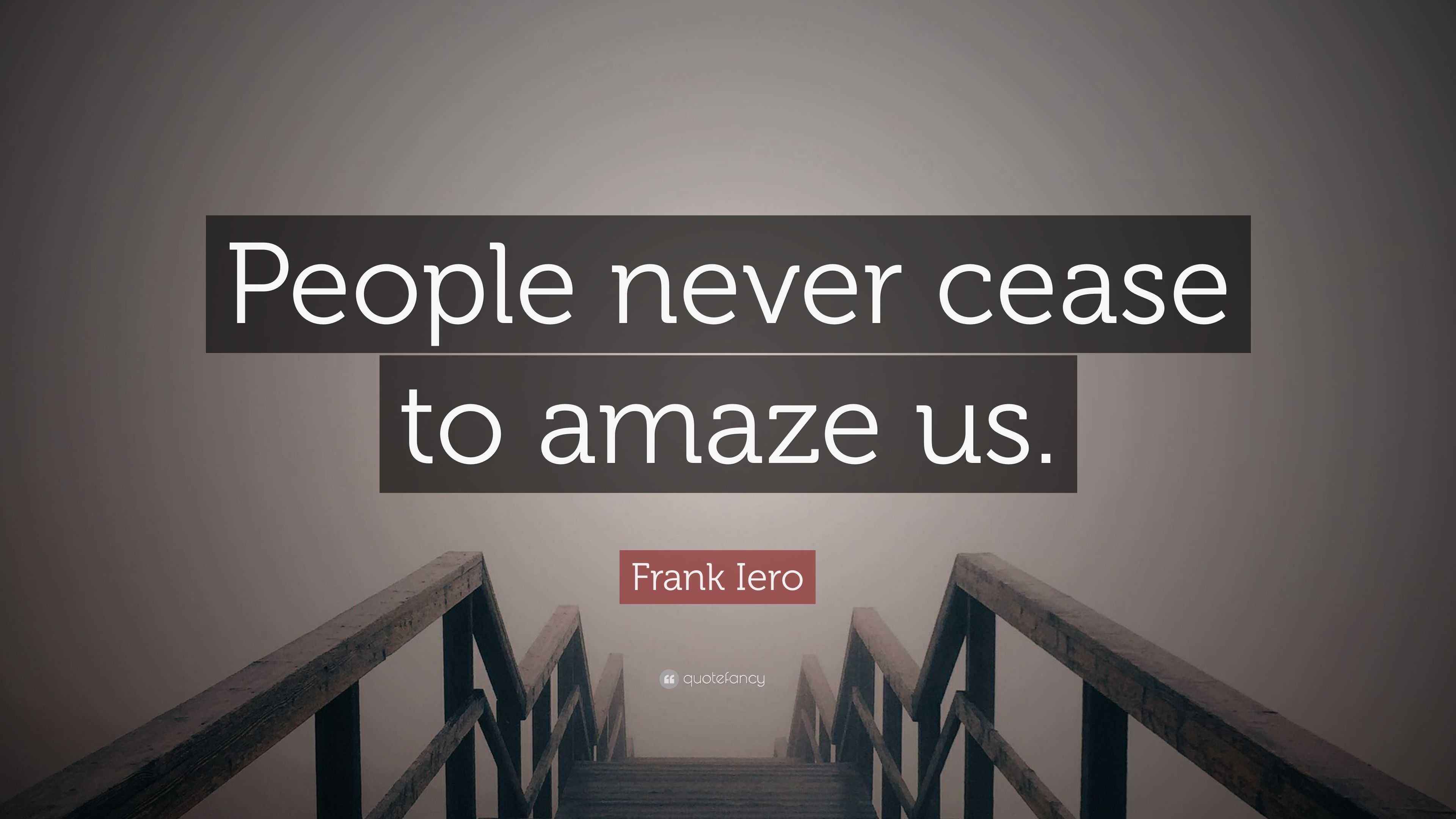 Frank Iero Quote: “People never cease to amaze us.”
