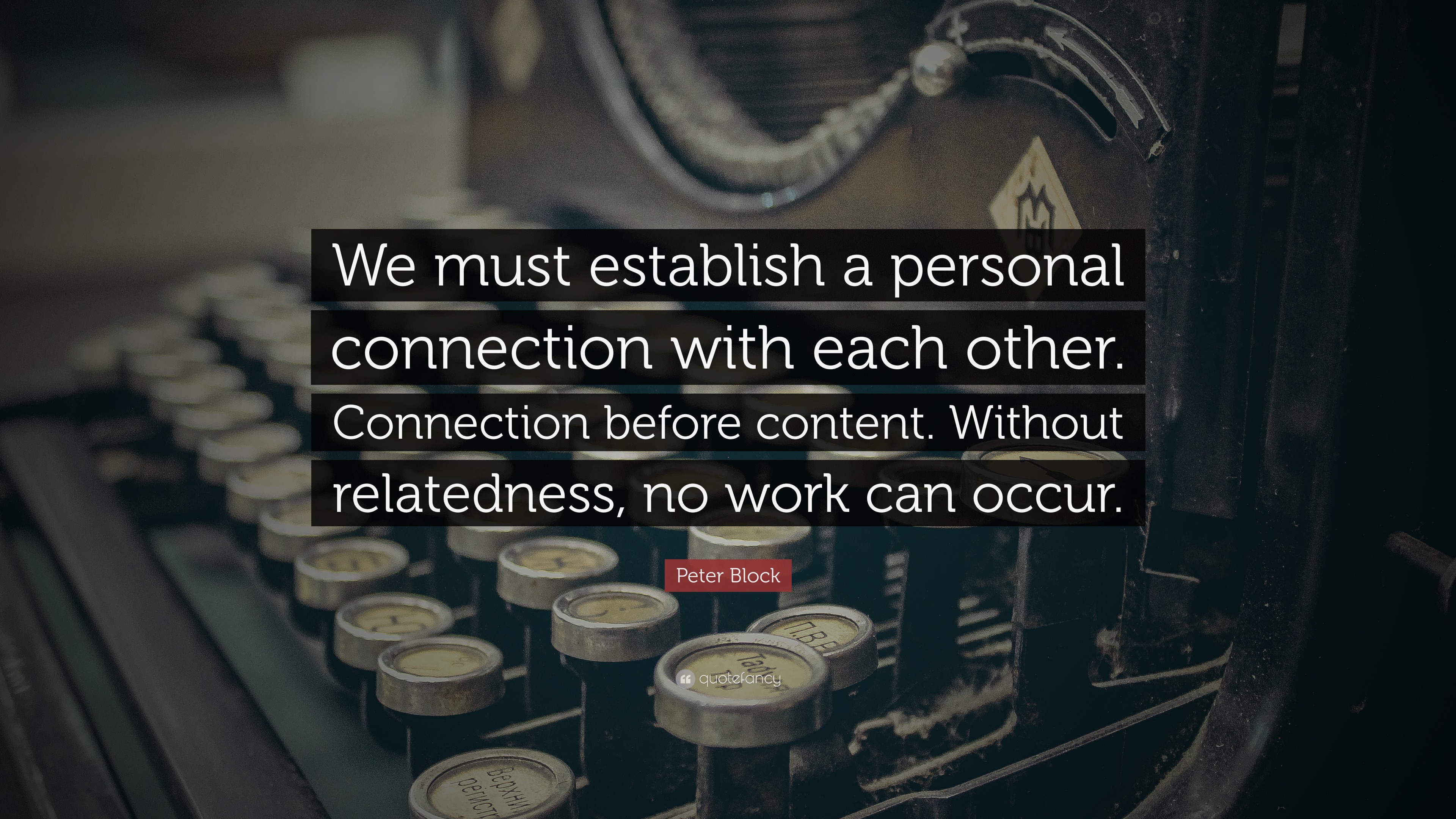 Peter Block Quote: “We must establish a personal connection with each ...