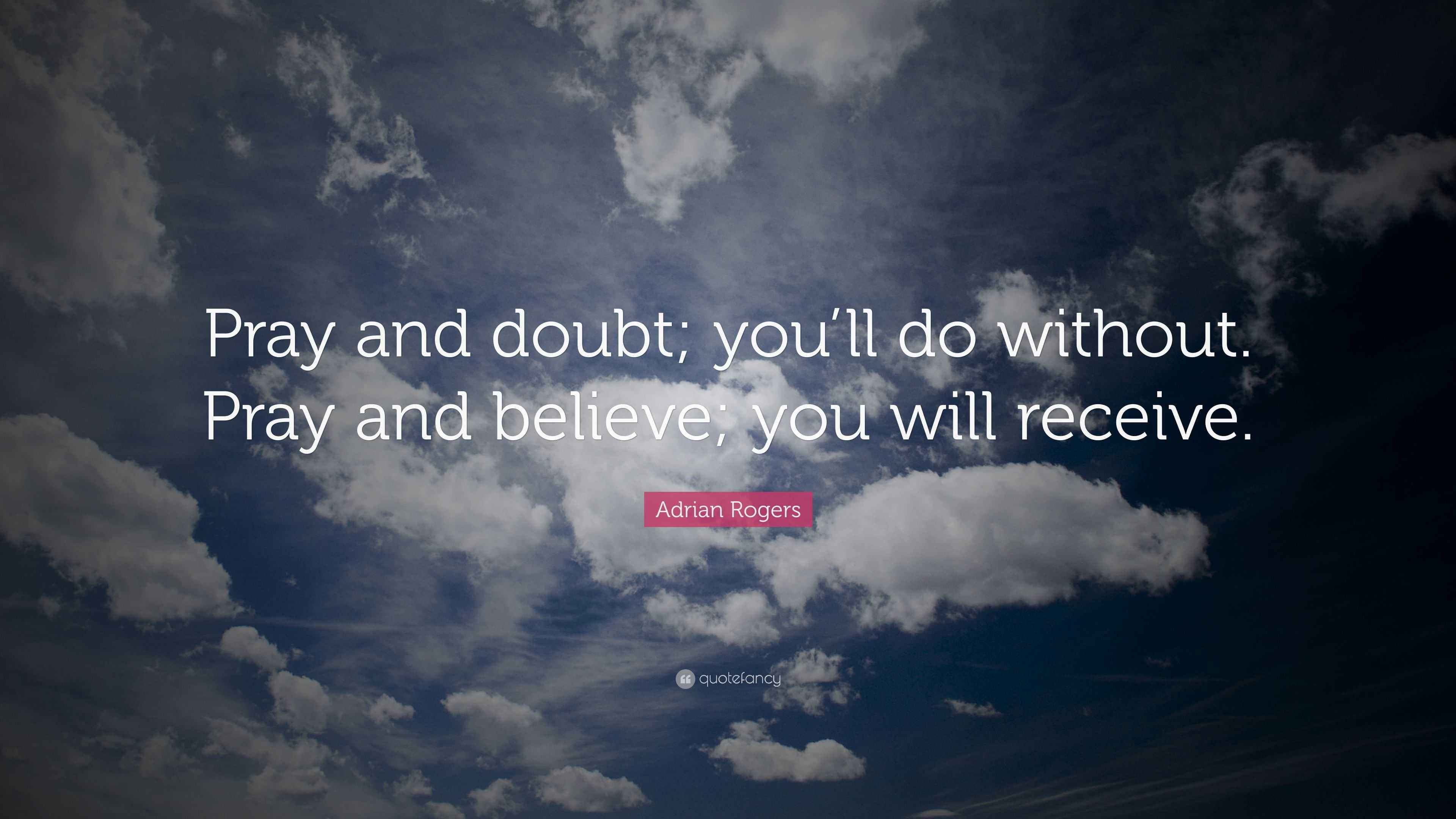 Adrian Rogers Quote: “Pray and doubt; you’ll do without. Pray and ...