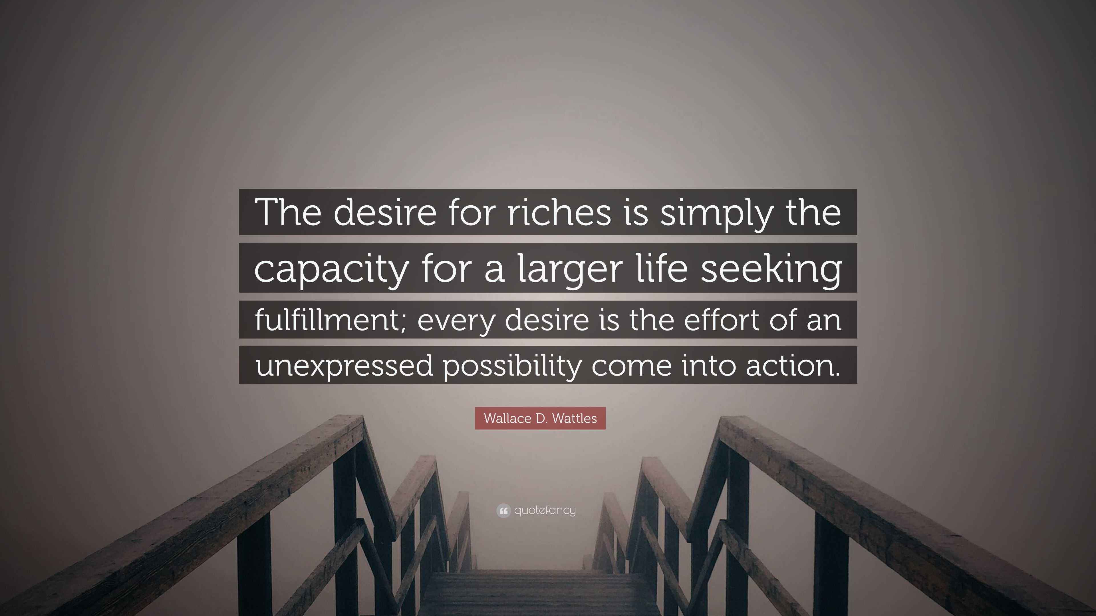 Wallace D. Wattles Quote: “The desire for riches is simply the capacity ...
