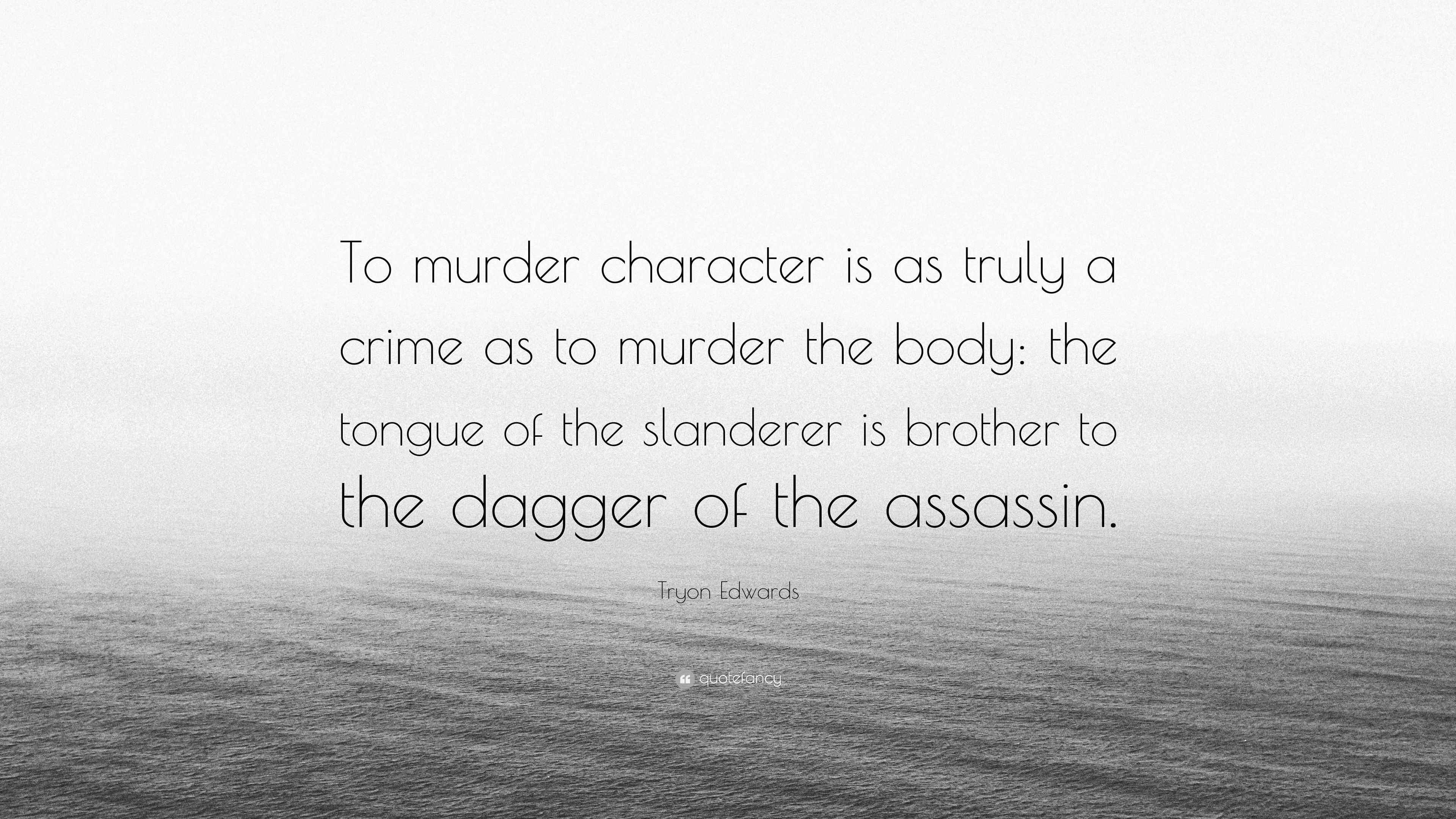 Tryon Edwards Quote: “To murder character is as truly a crime as to ...