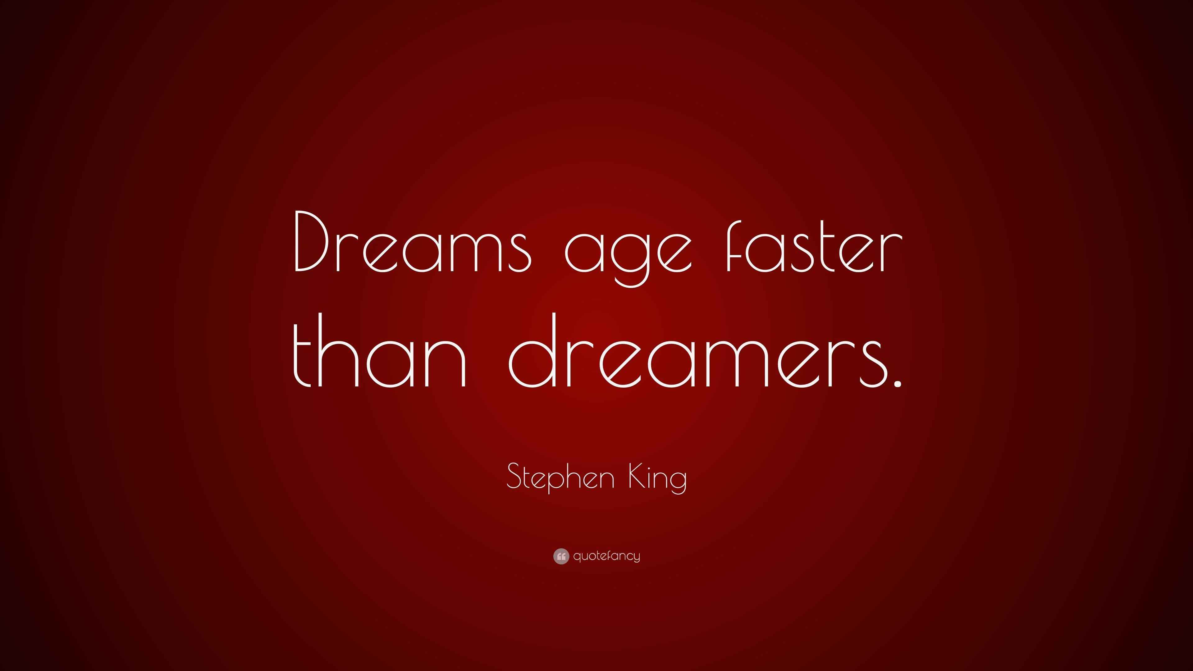 Stephen King Quote: “Dreams age faster than dreamers.”