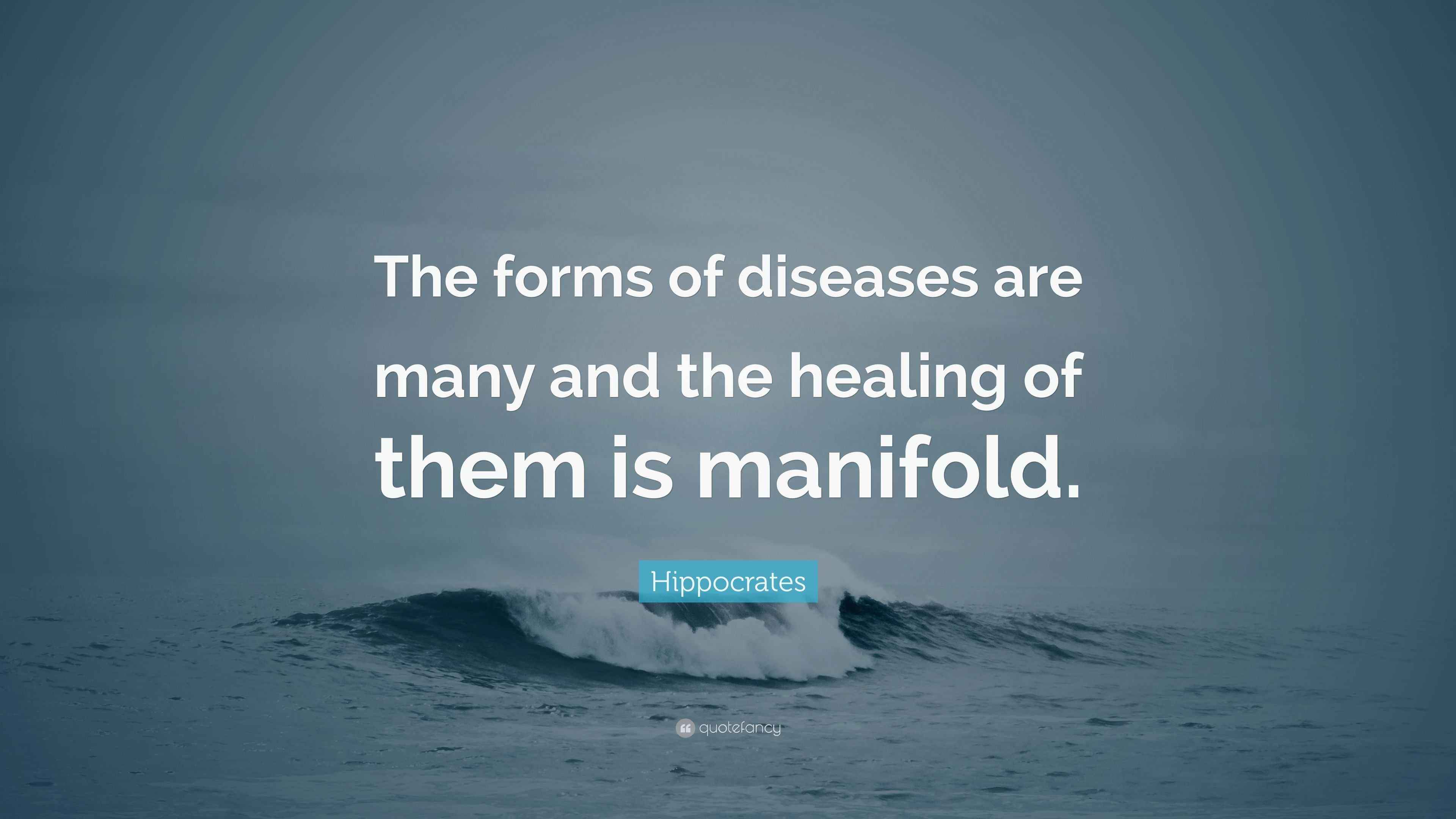 Hippocrates Quote: “The forms of diseases are many and the healing of ...