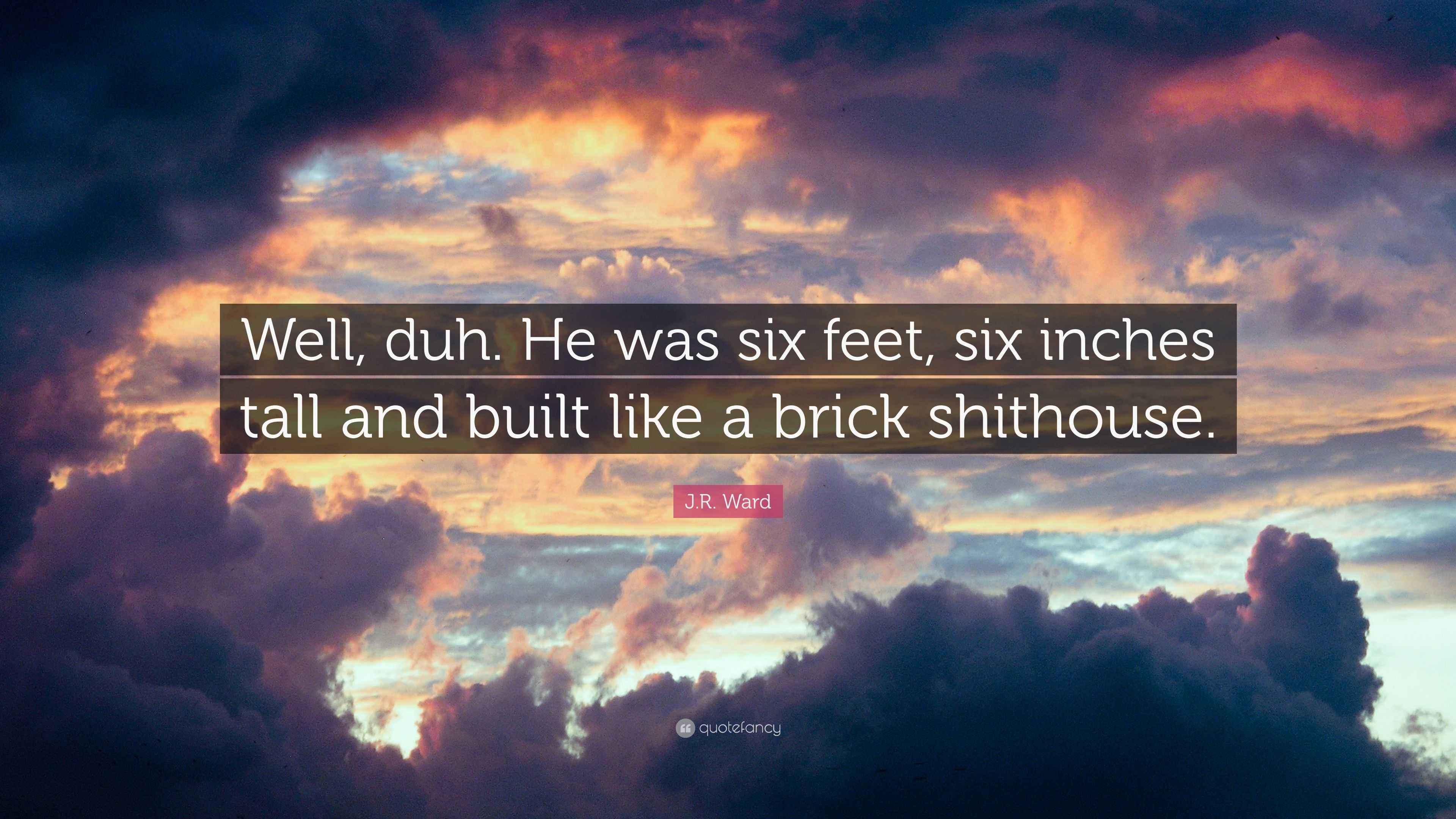 J.R. Ward Quote: “Well, duh. He was six feet, six inches tall and built ...