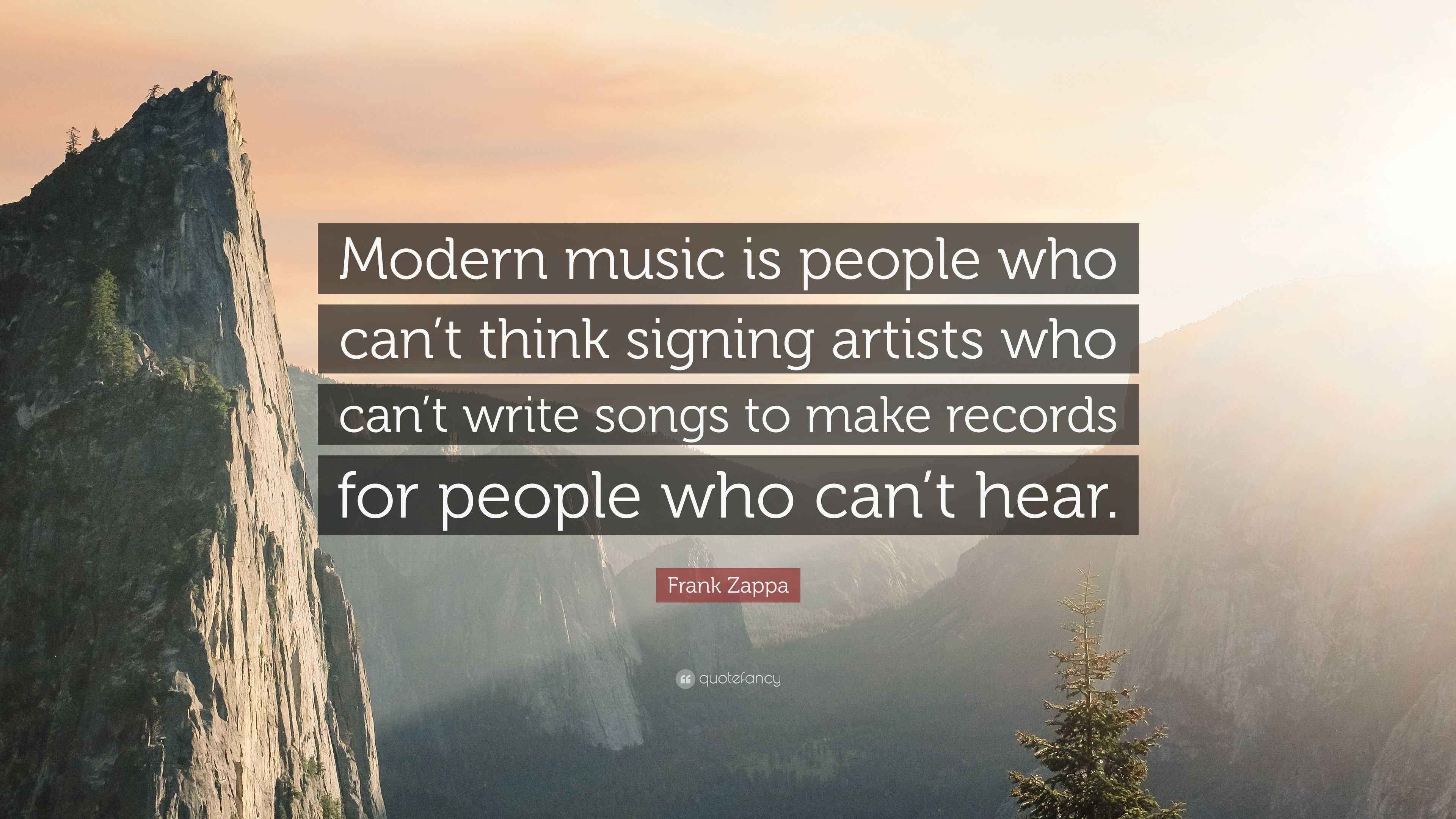 Frank Zappa Quote: “Modern music is people who can’t think signing ...