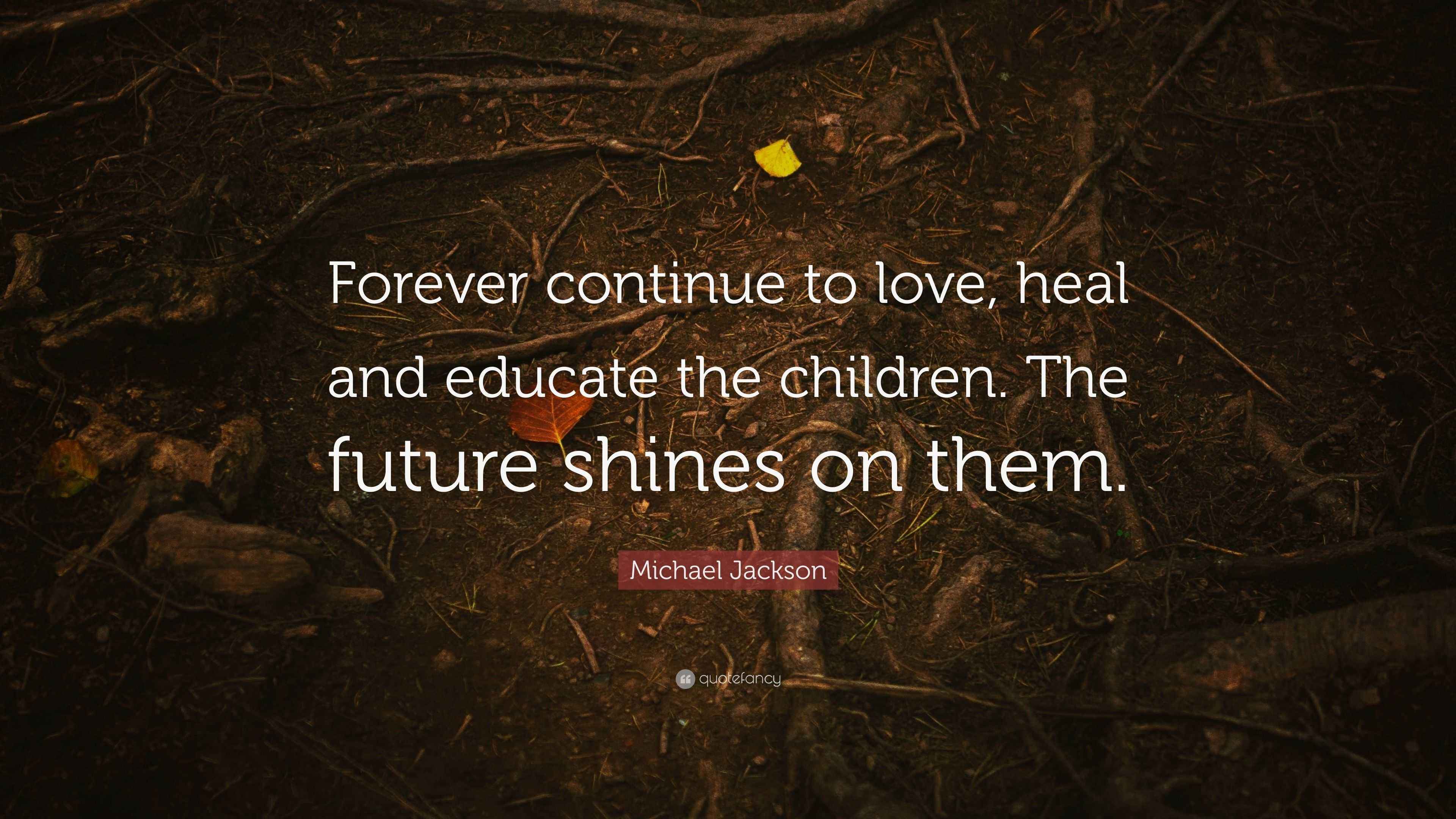 Michael Jackson Quote: “Forever continue to love, heal and educate the ...