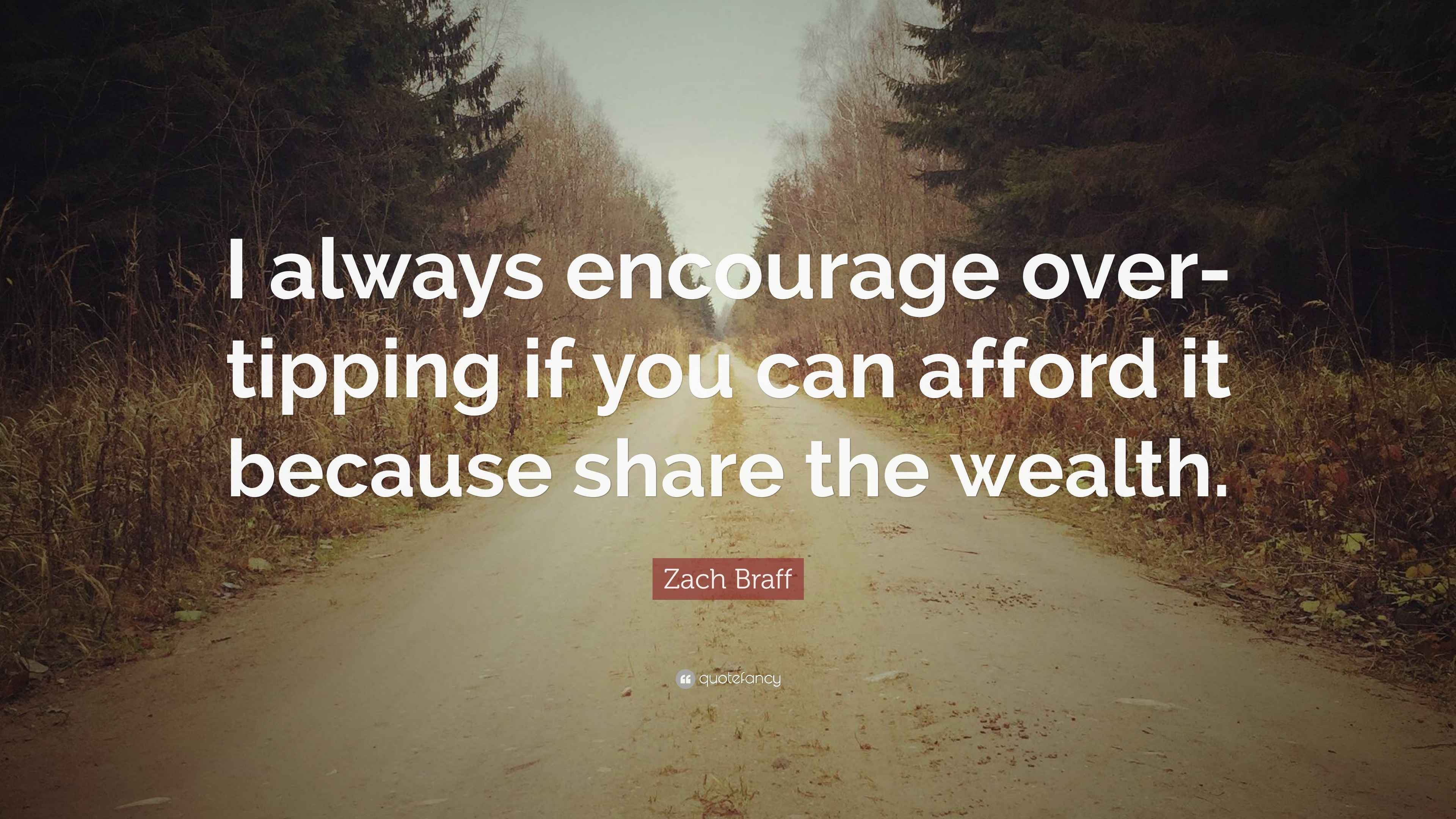 Zach Braff Quote: “I always encourage over-tipping if you can afford it ...