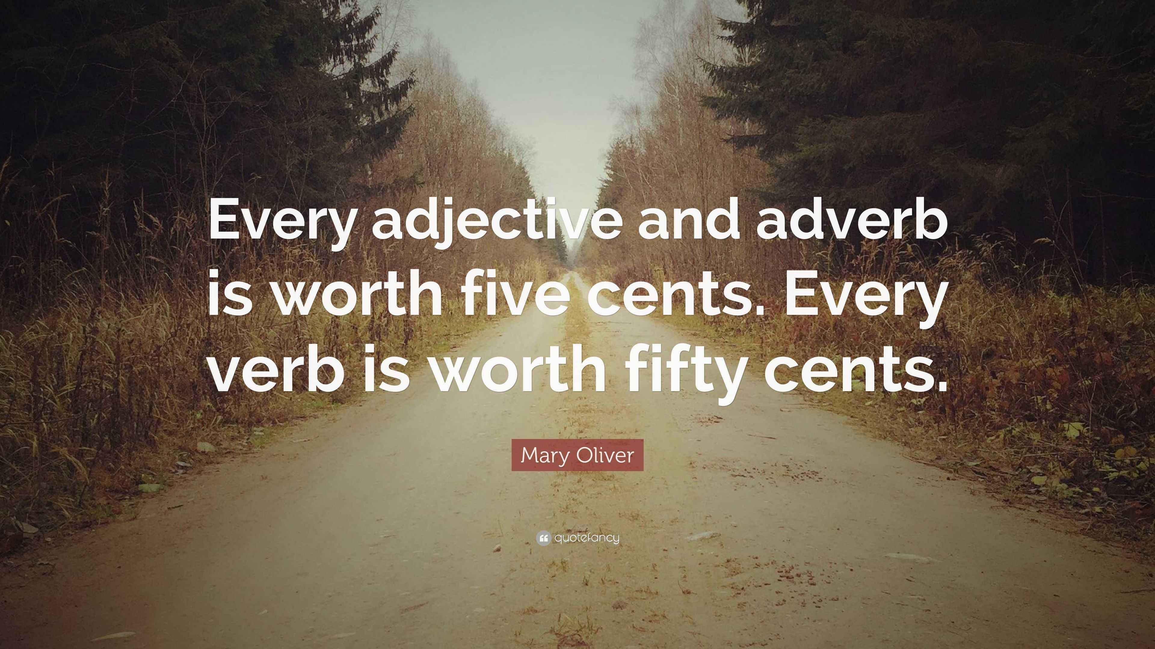 Mary Oliver Quote: “Every adjective and adverb is worth five cents ...