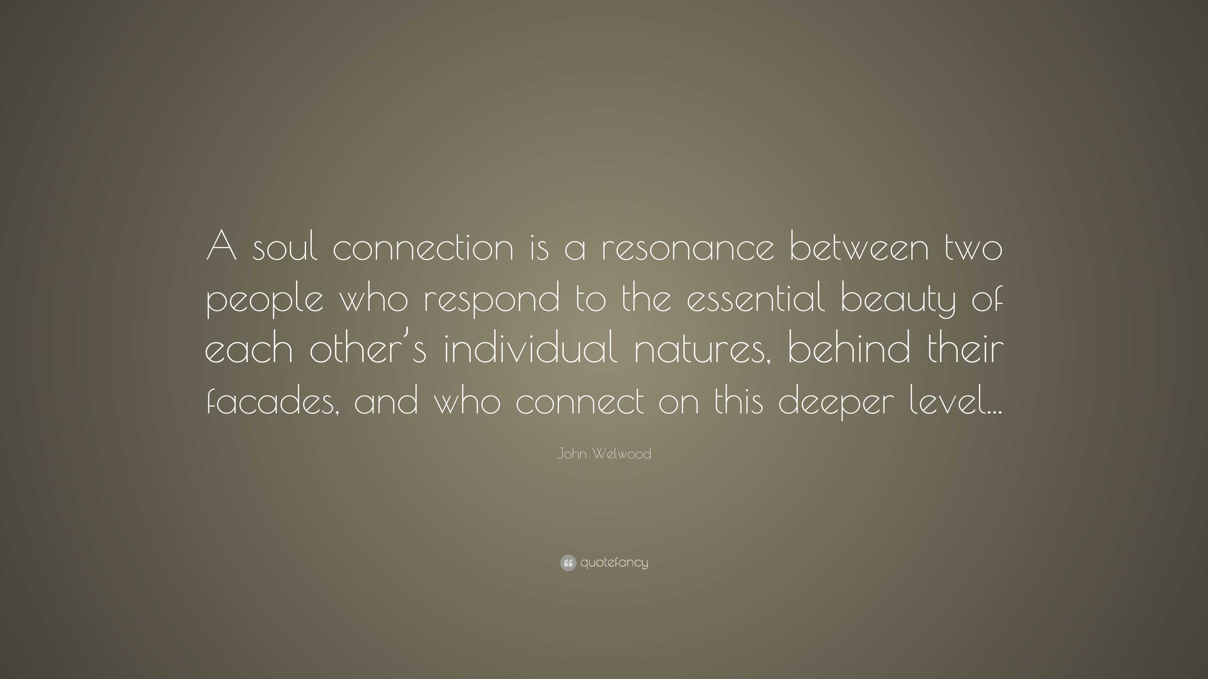 John Welwood Quote: “A soul connection is a resonance between two ...