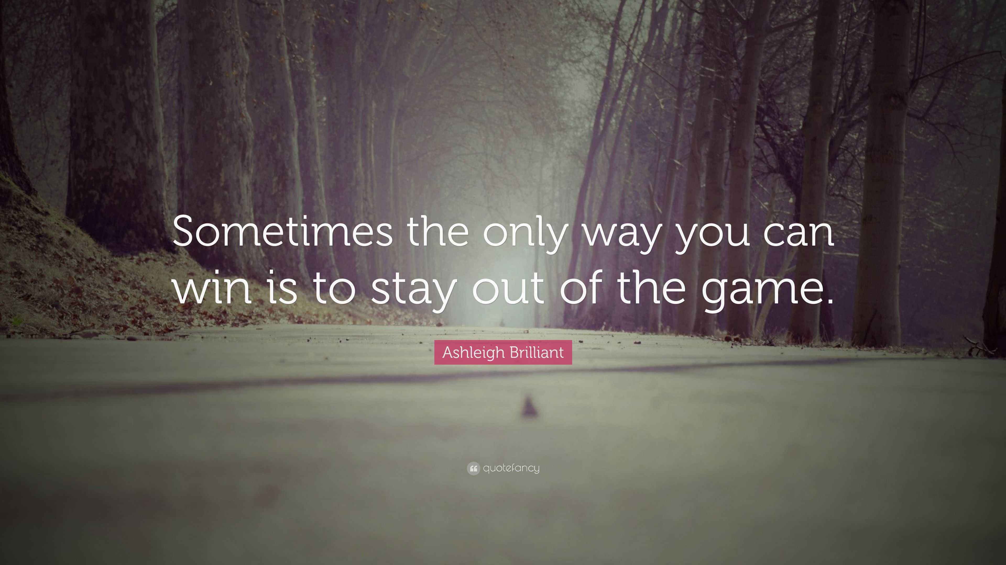 Ashleigh Brilliant Quote: “Sometimes the only way you can win is to ...