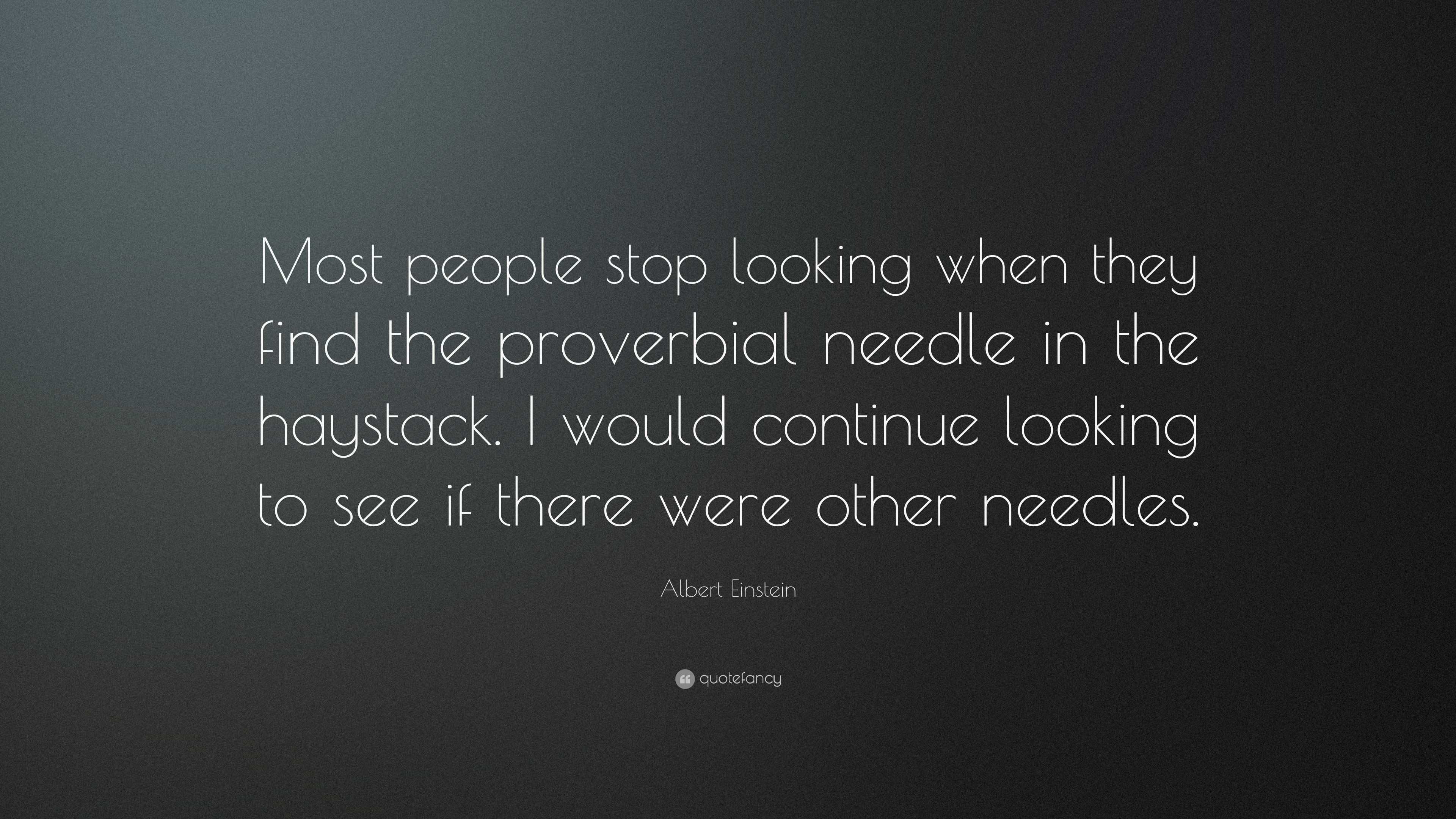Albert Einstein Quote: “Most people stop looking when they find the ...
