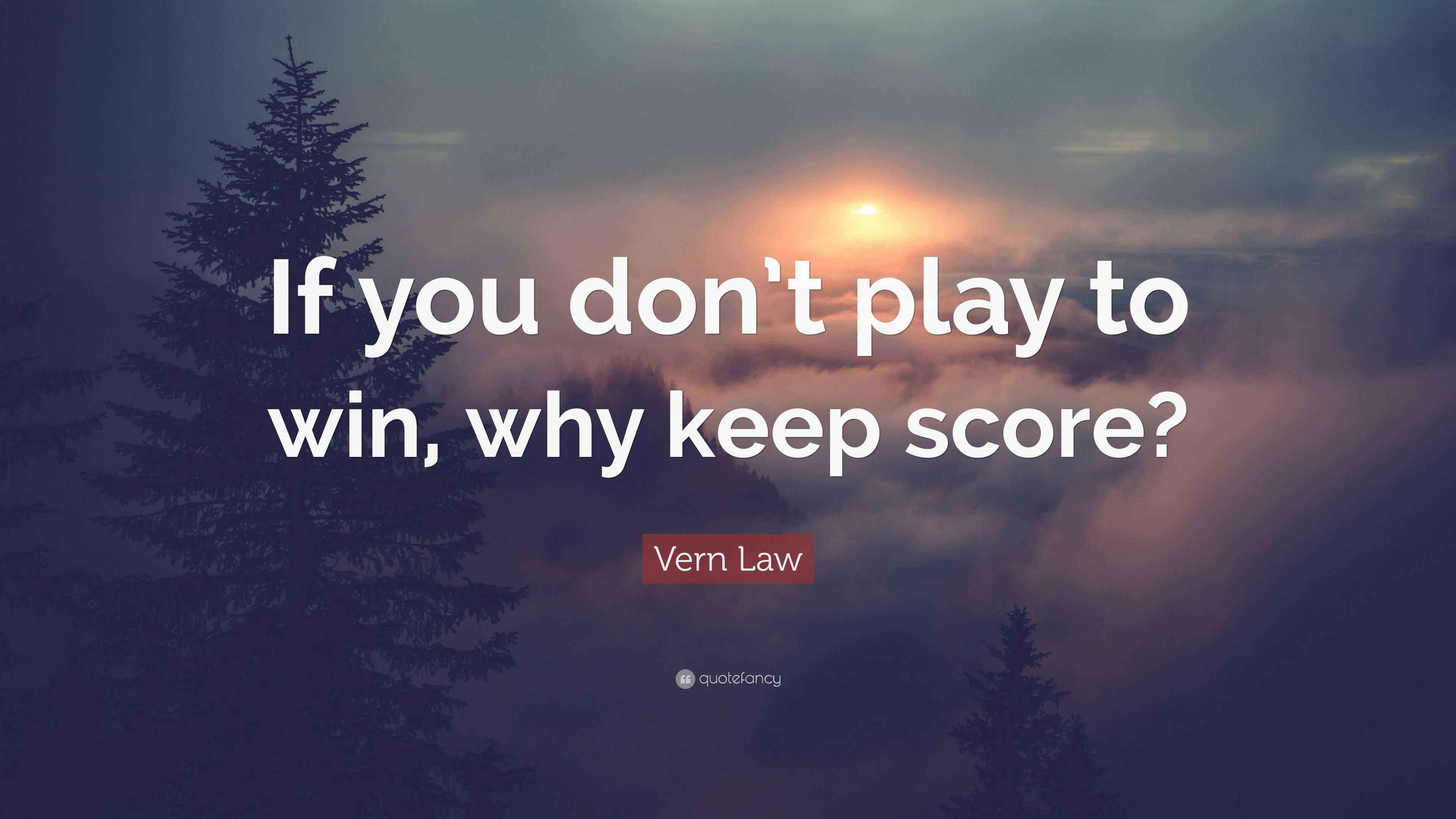 Vern Law Quote: “If you don’t play to win, why keep score?”