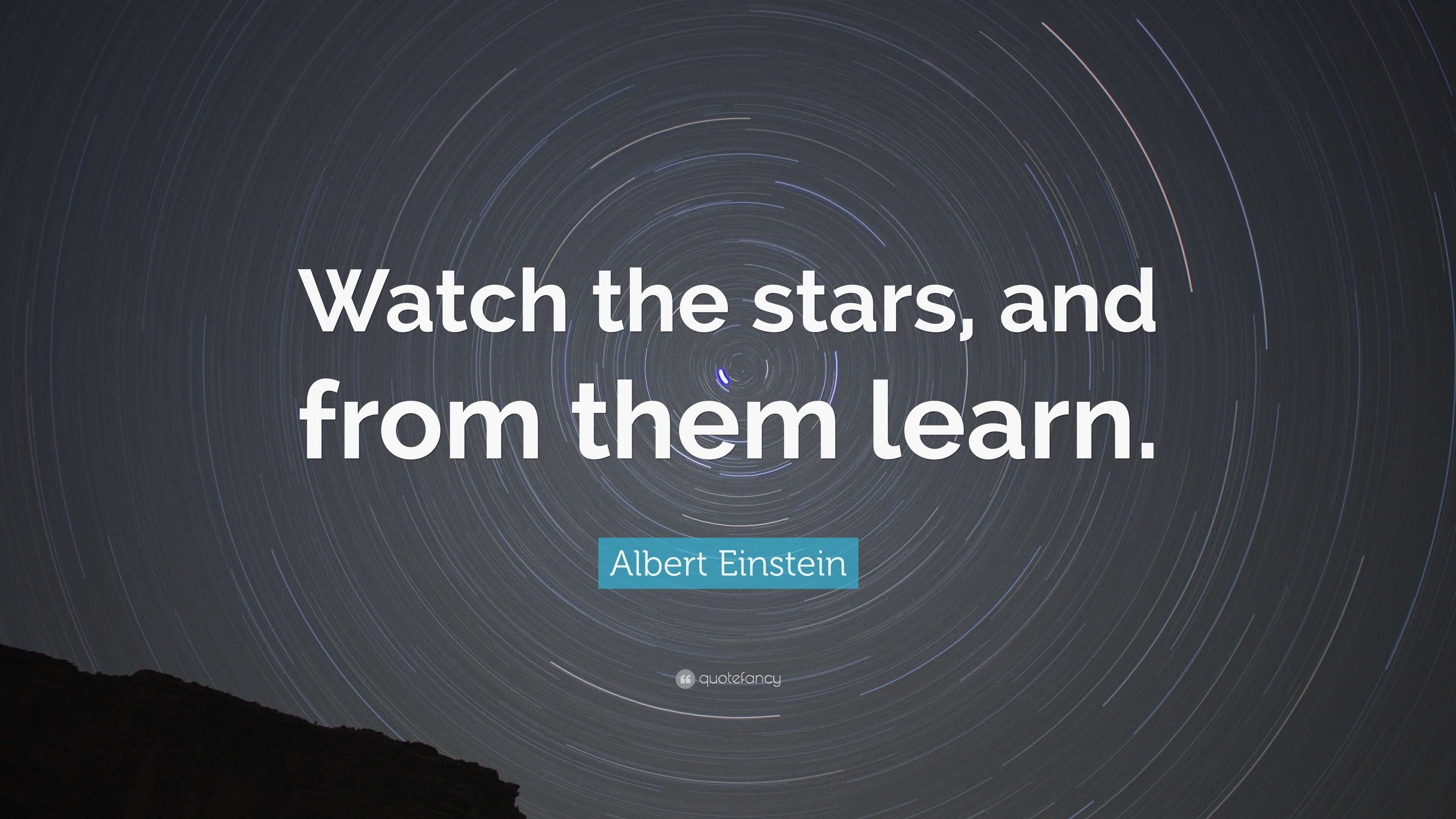 Albert Einstein Quote: “Watch the stars, and from them learn.”