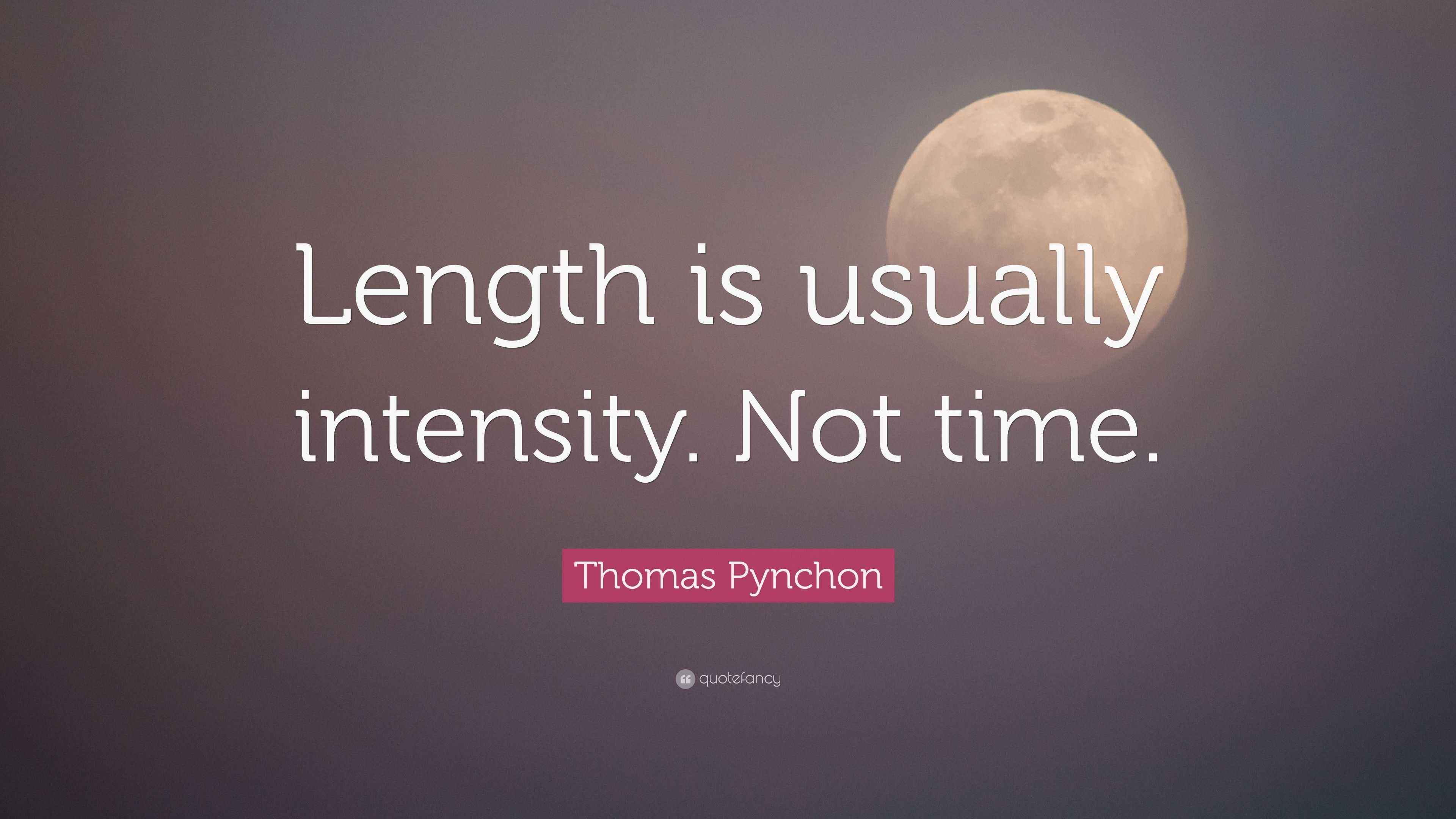 Thomas Pynchon Quote: “Length is usually intensity. Not time.”