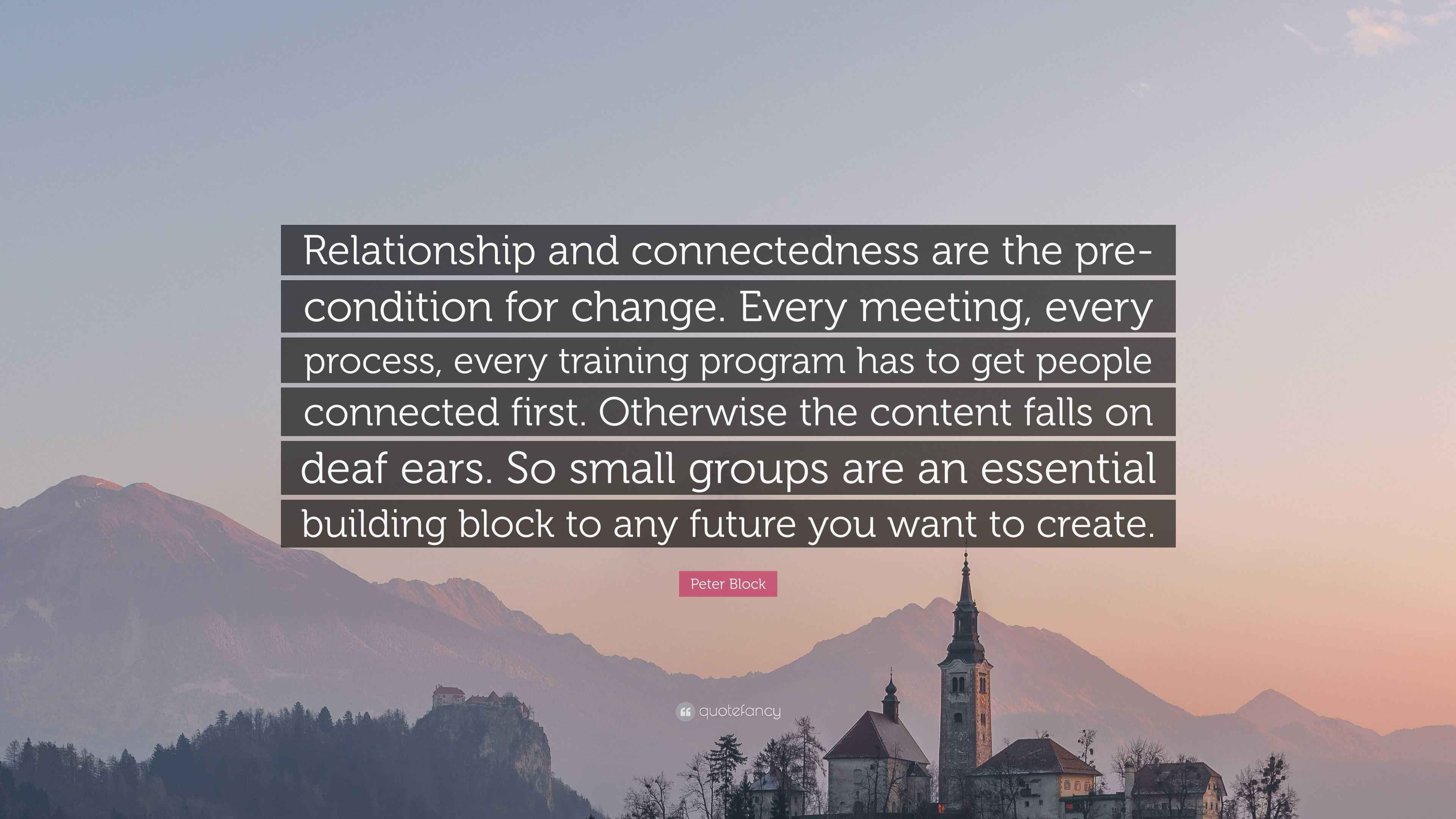 Peter Block Quote: “Relationship and connectedness are the pre ...