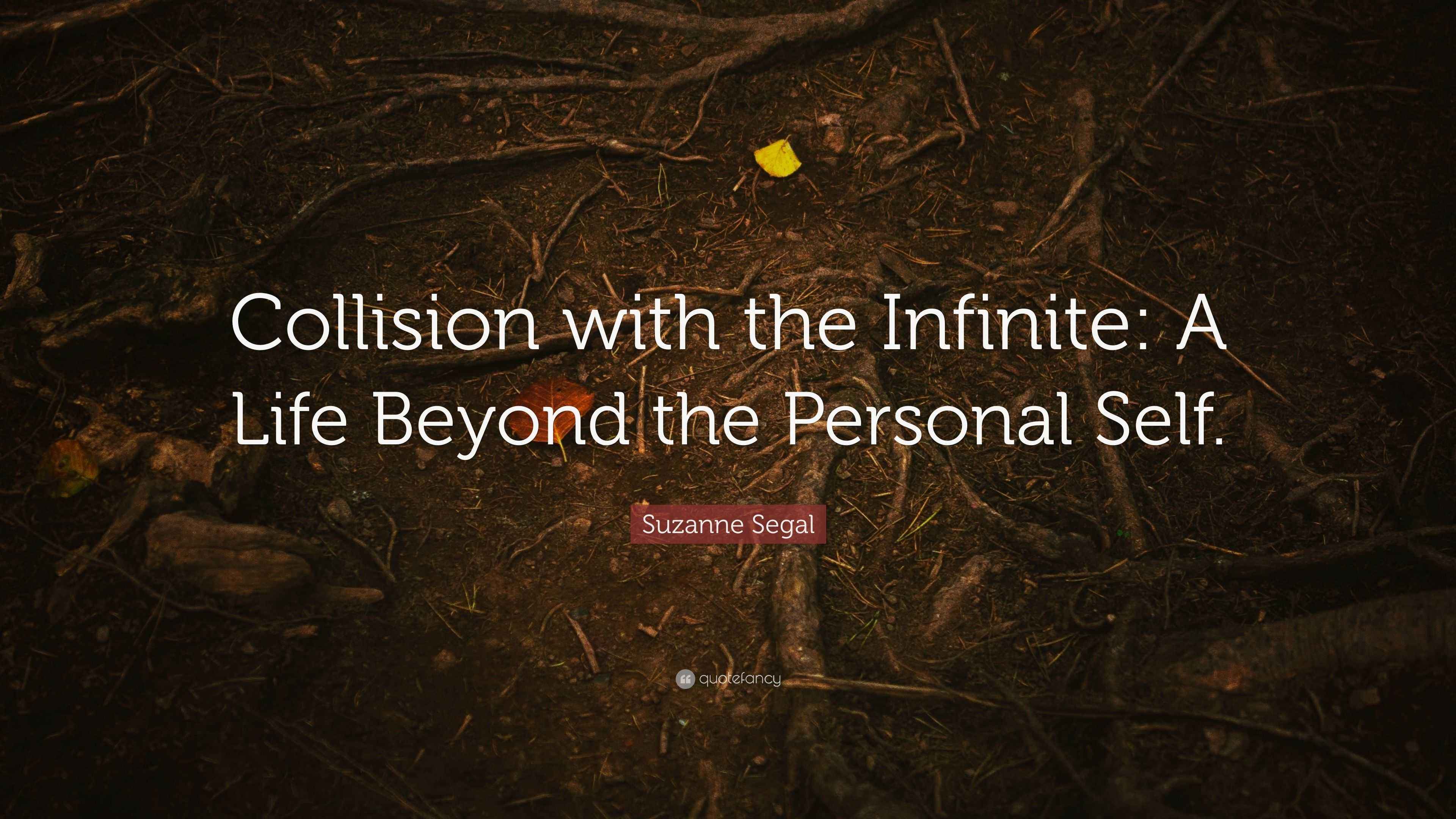 Suzanne Segal Quote: “Collision with the Infinite: A Life Beyond the ...