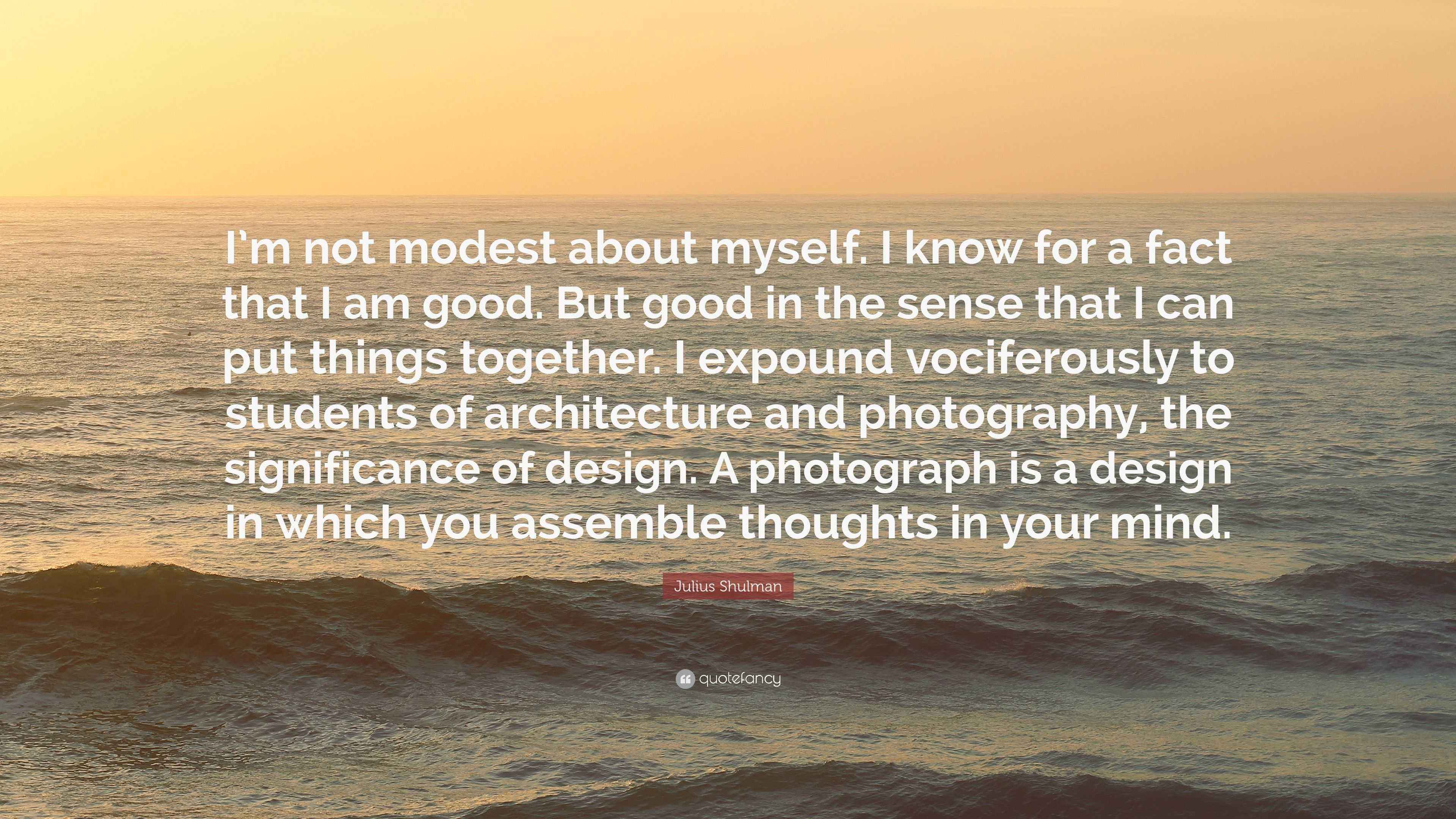 Julius Shulman Quote: “I’m not modest about myself. I know for a fact ...
