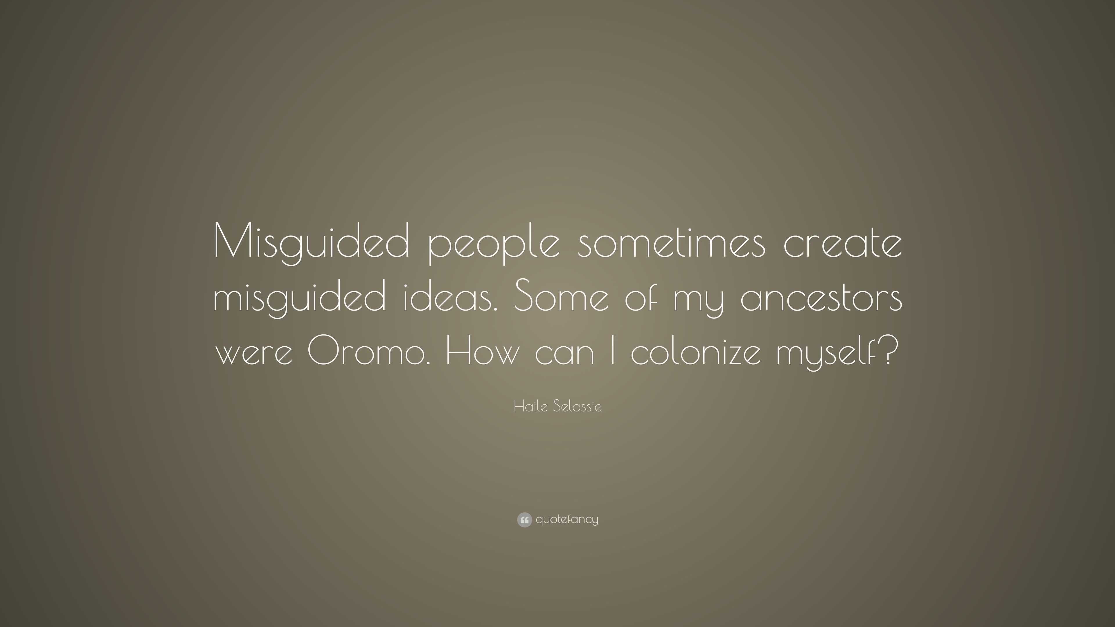 Haile Selassie Quote: “Misguided people sometimes create misguided ...