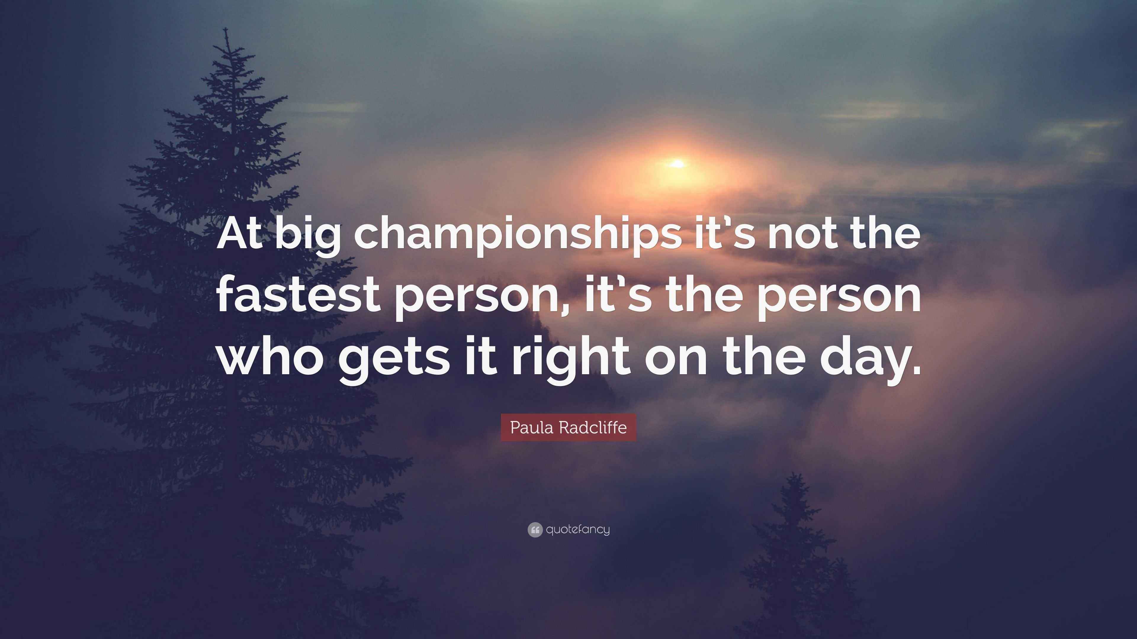 Paula Radcliffe Quote: “At big championships it’s not the fastest ...