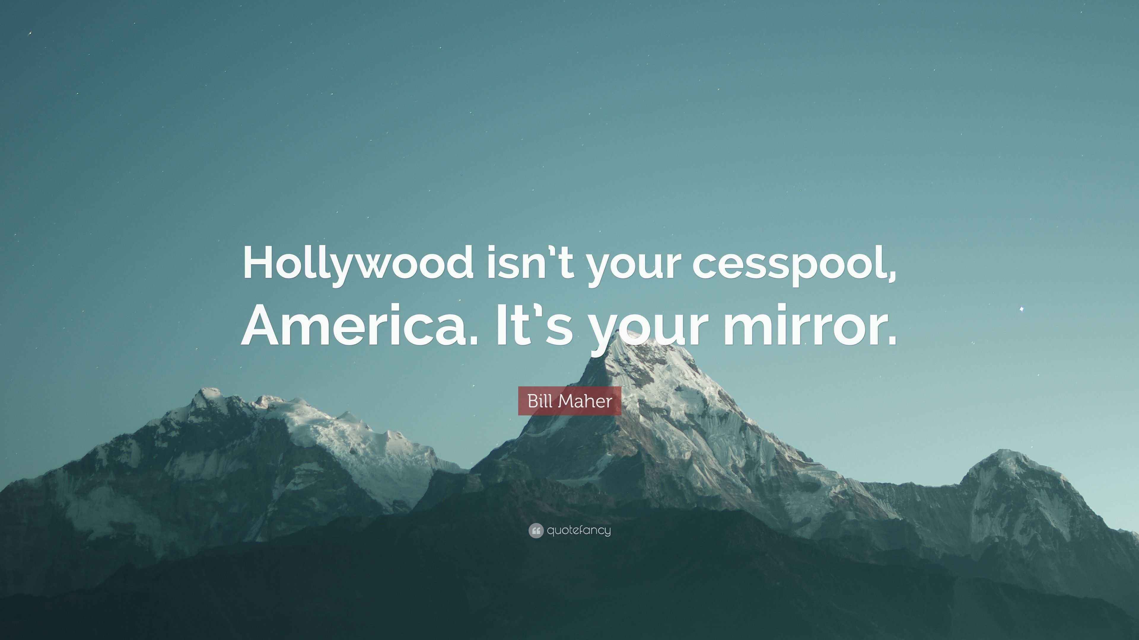 Bill Maher Quote: “Hollywood isn’t your cesspool, America. It’s your ...