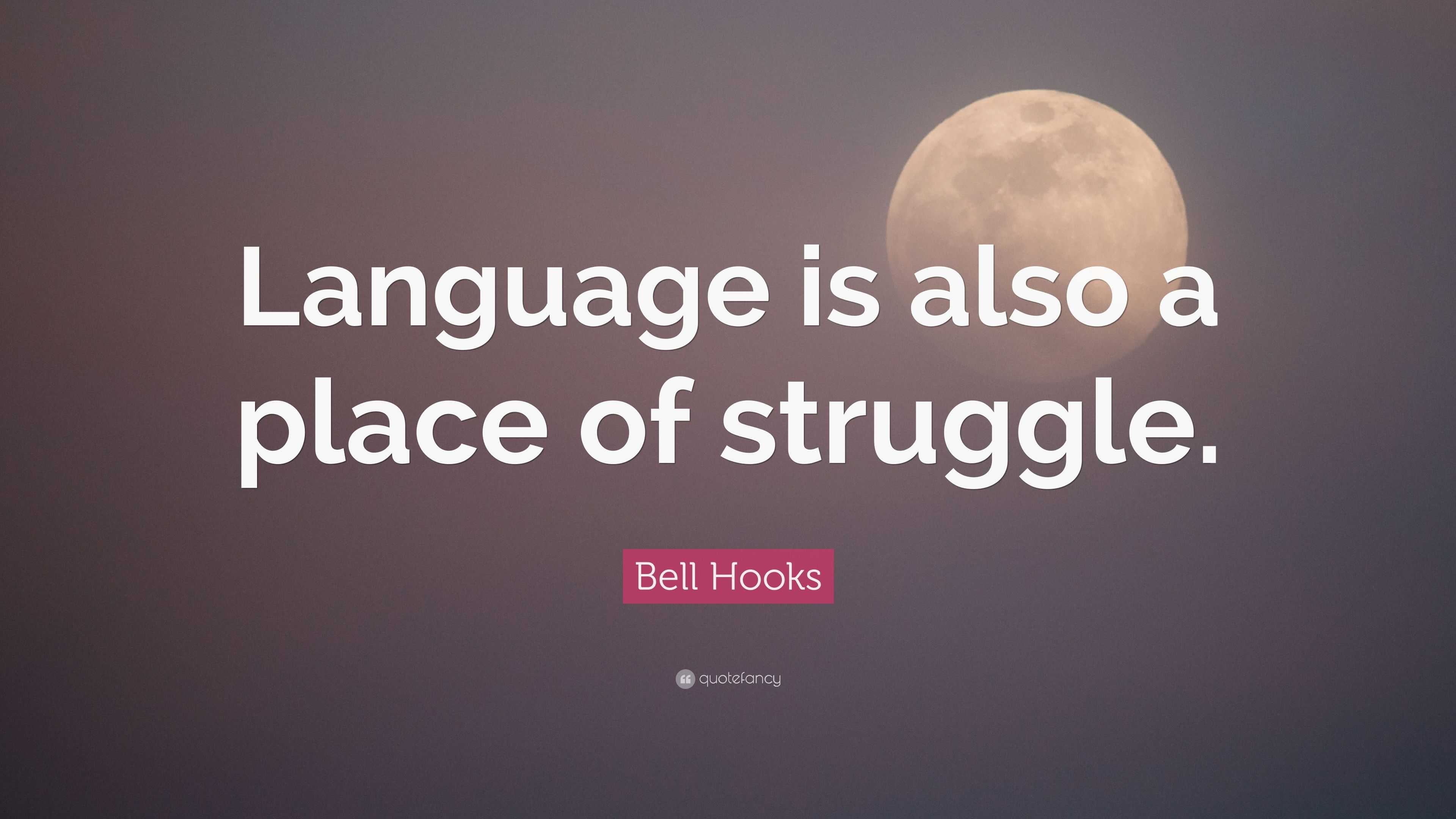 Bell Hooks Quote: “Language is also a place of struggle.”