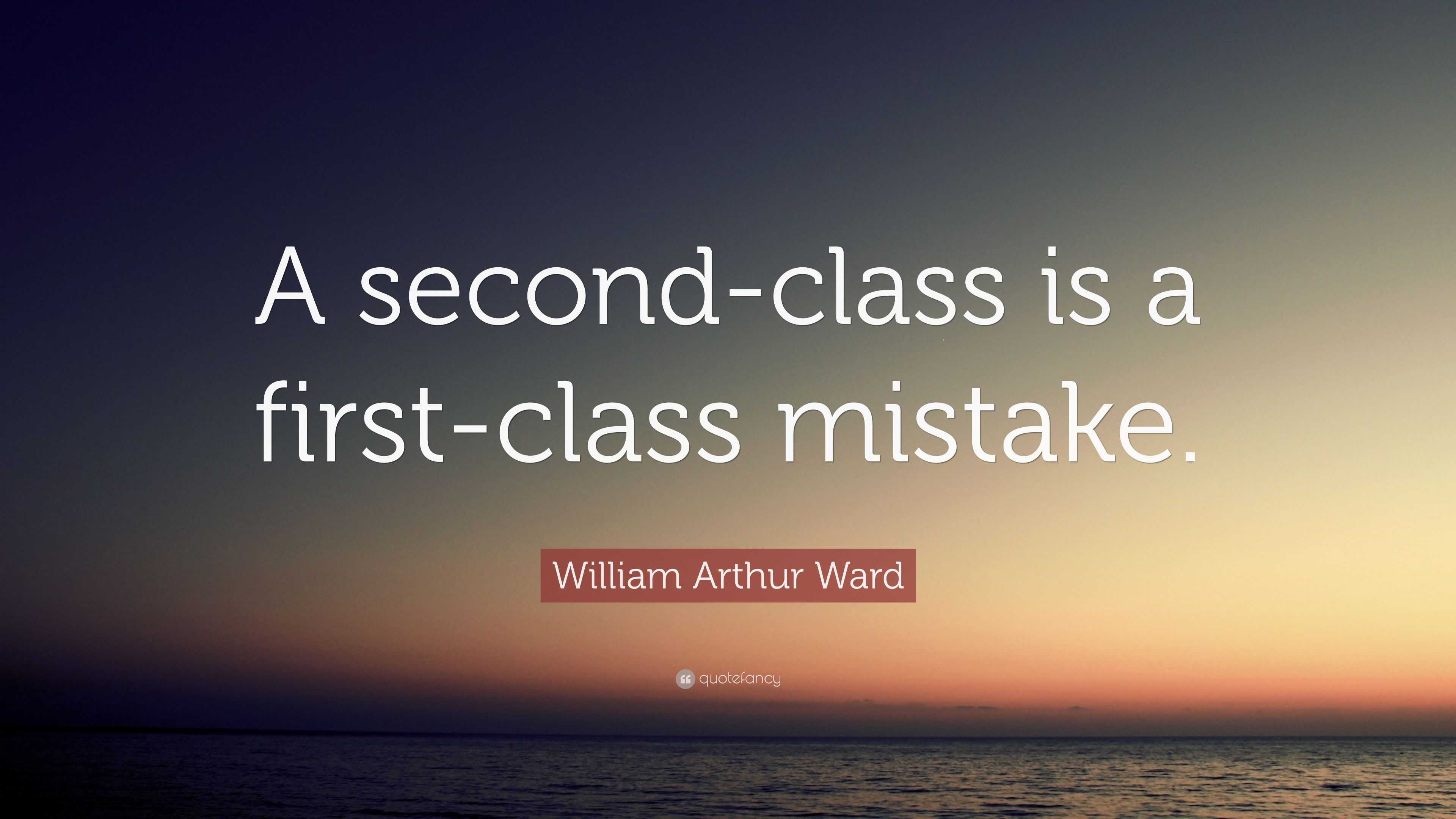 William Arthur Ward Quote: “A second-class is a first-class mistake.”