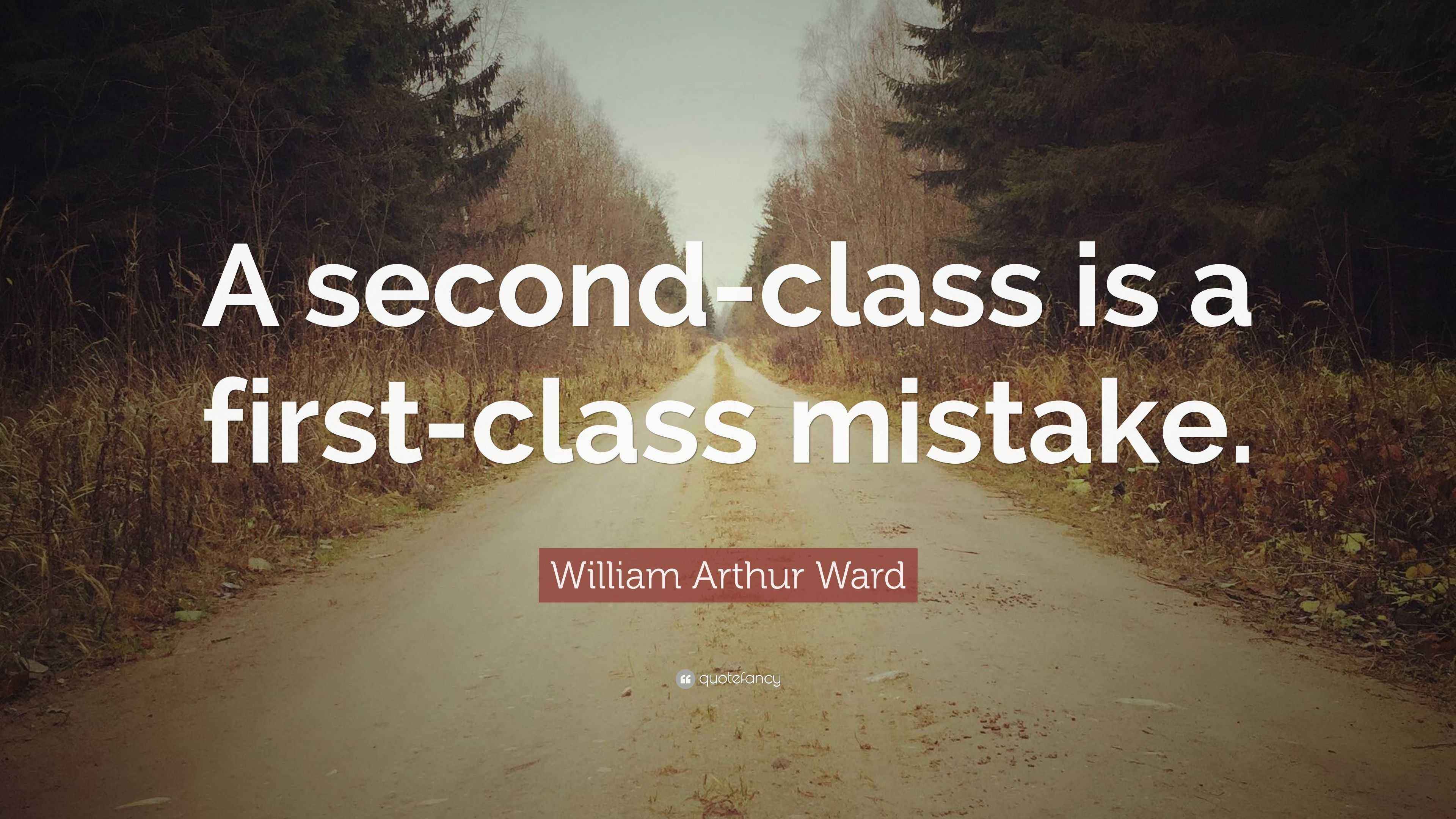 William Arthur Ward Quote: “A second-class is a first-class mistake.”