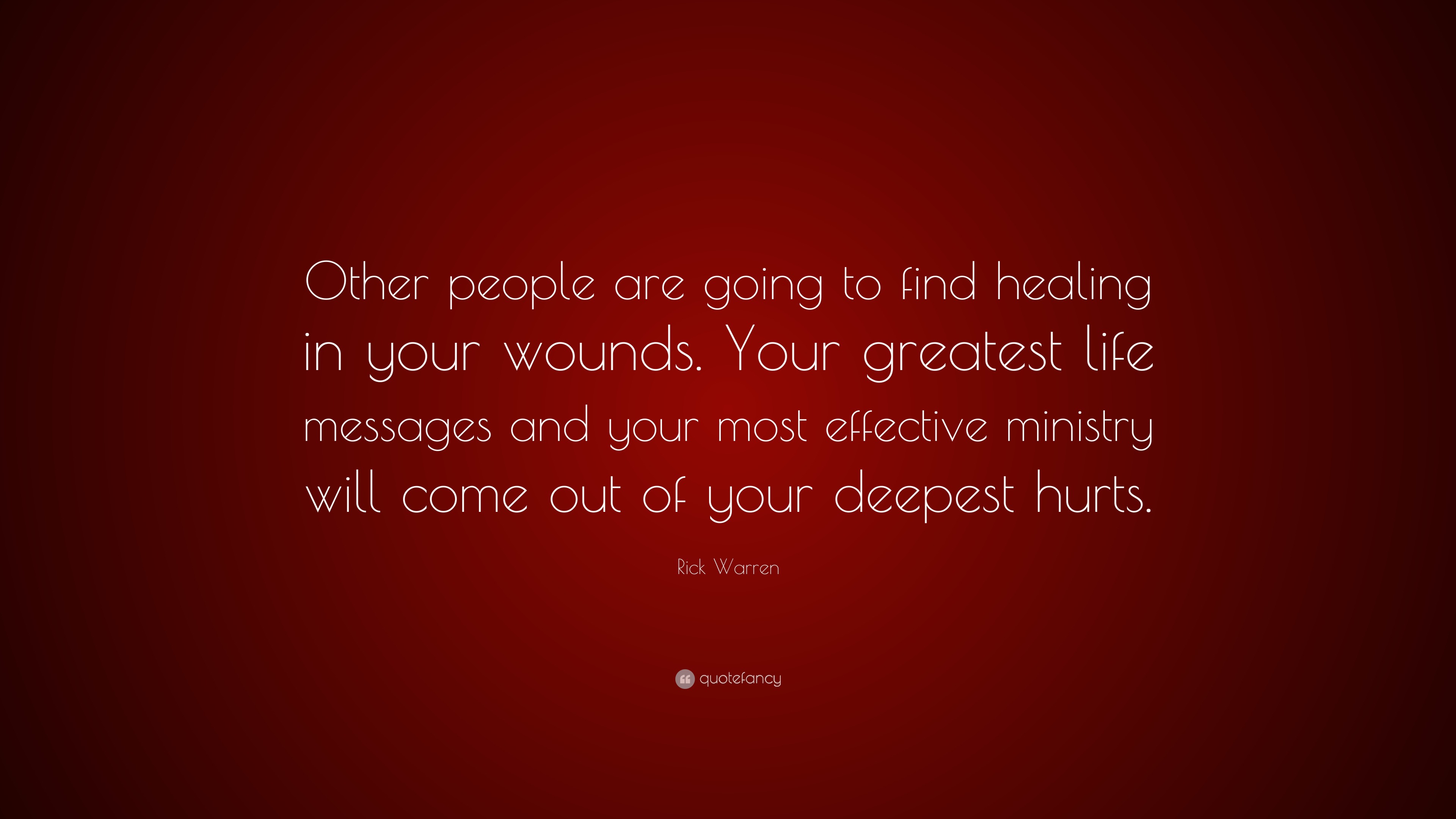 Rick Warren Quote: “Other people are going to find healing in your ...