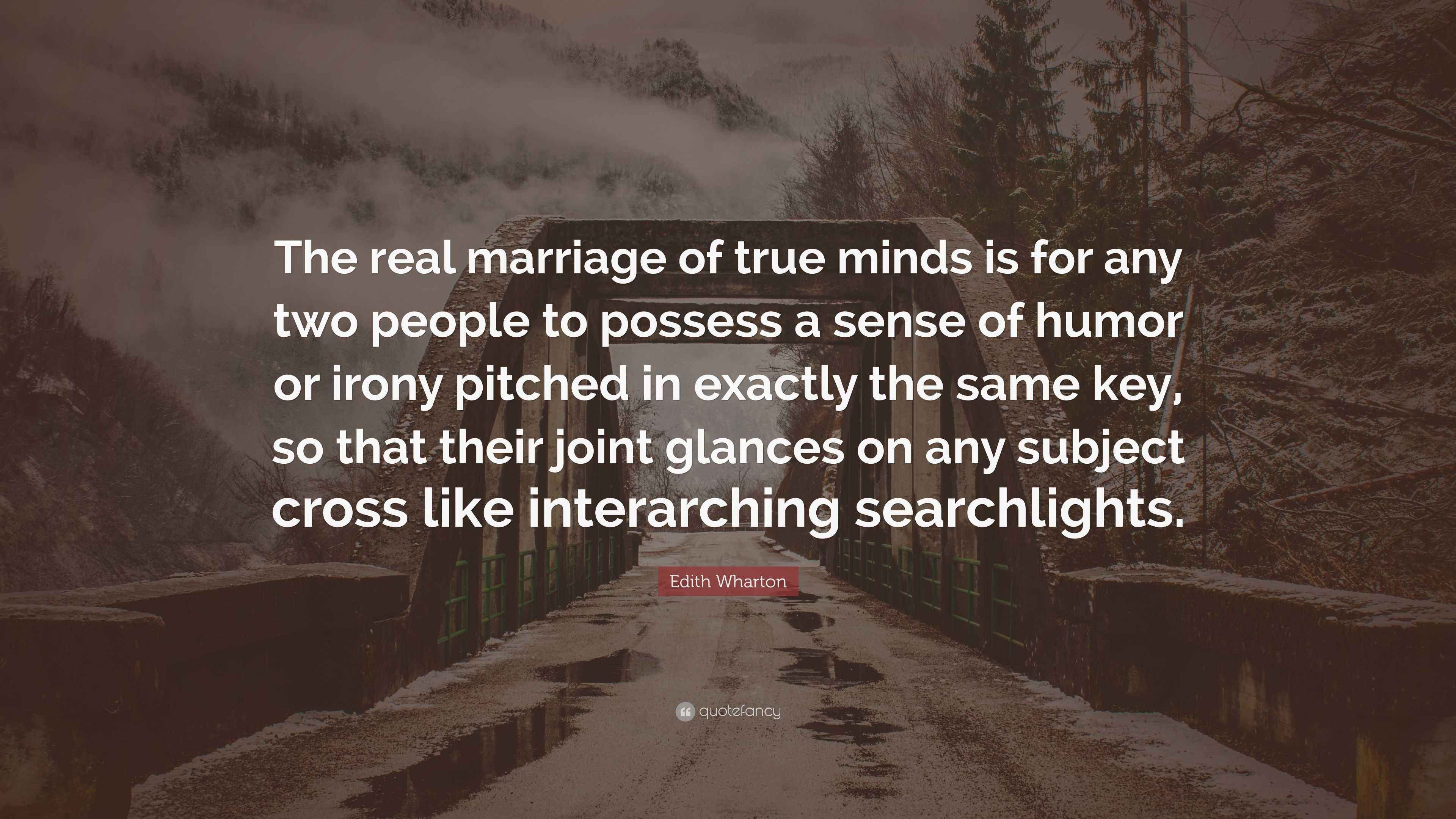 Edith Wharton Quote: “The real marriage of true minds is for any two ...