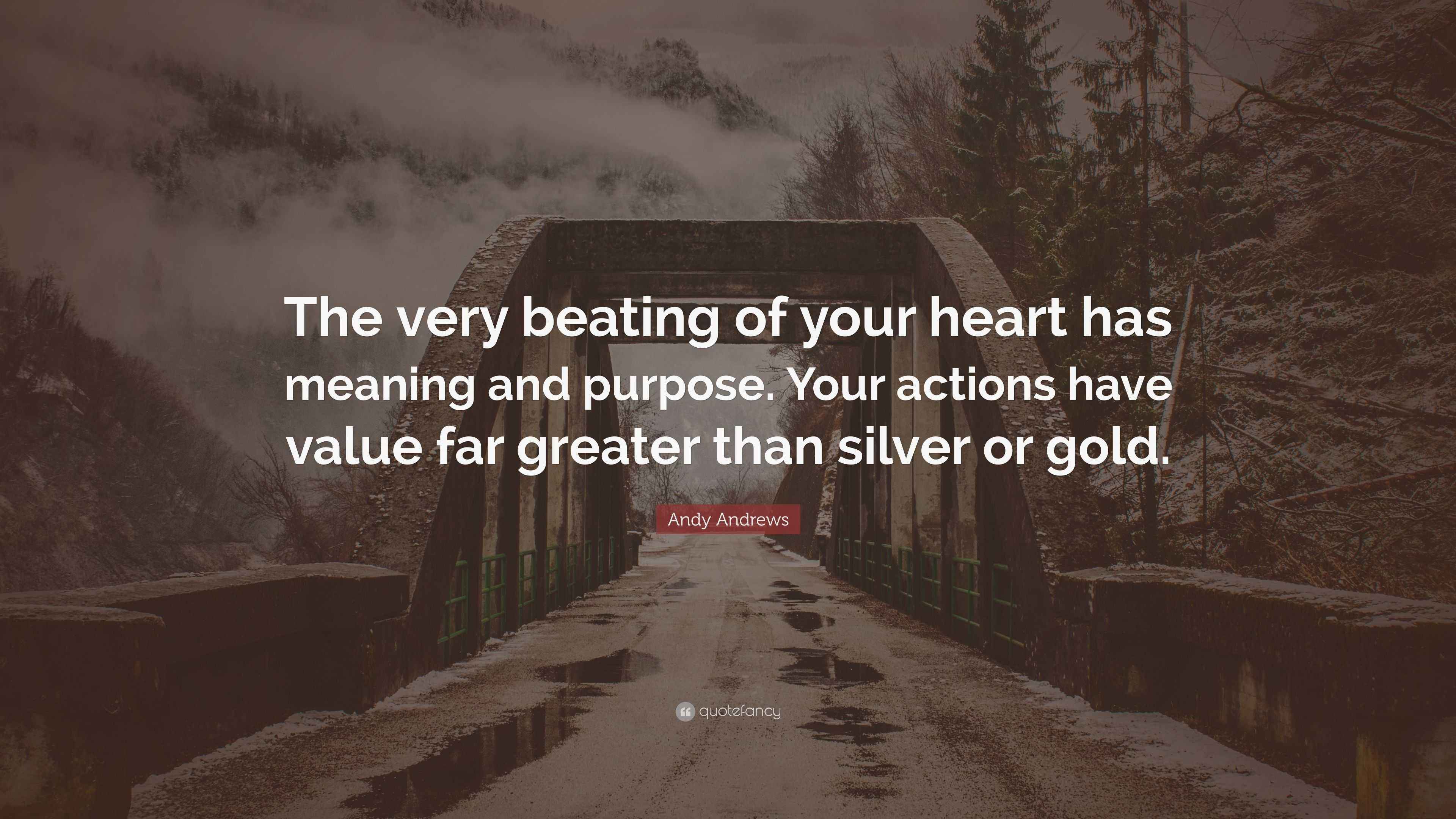 Andy Andrews Quote: “The very beating of your heart has meaning and ...