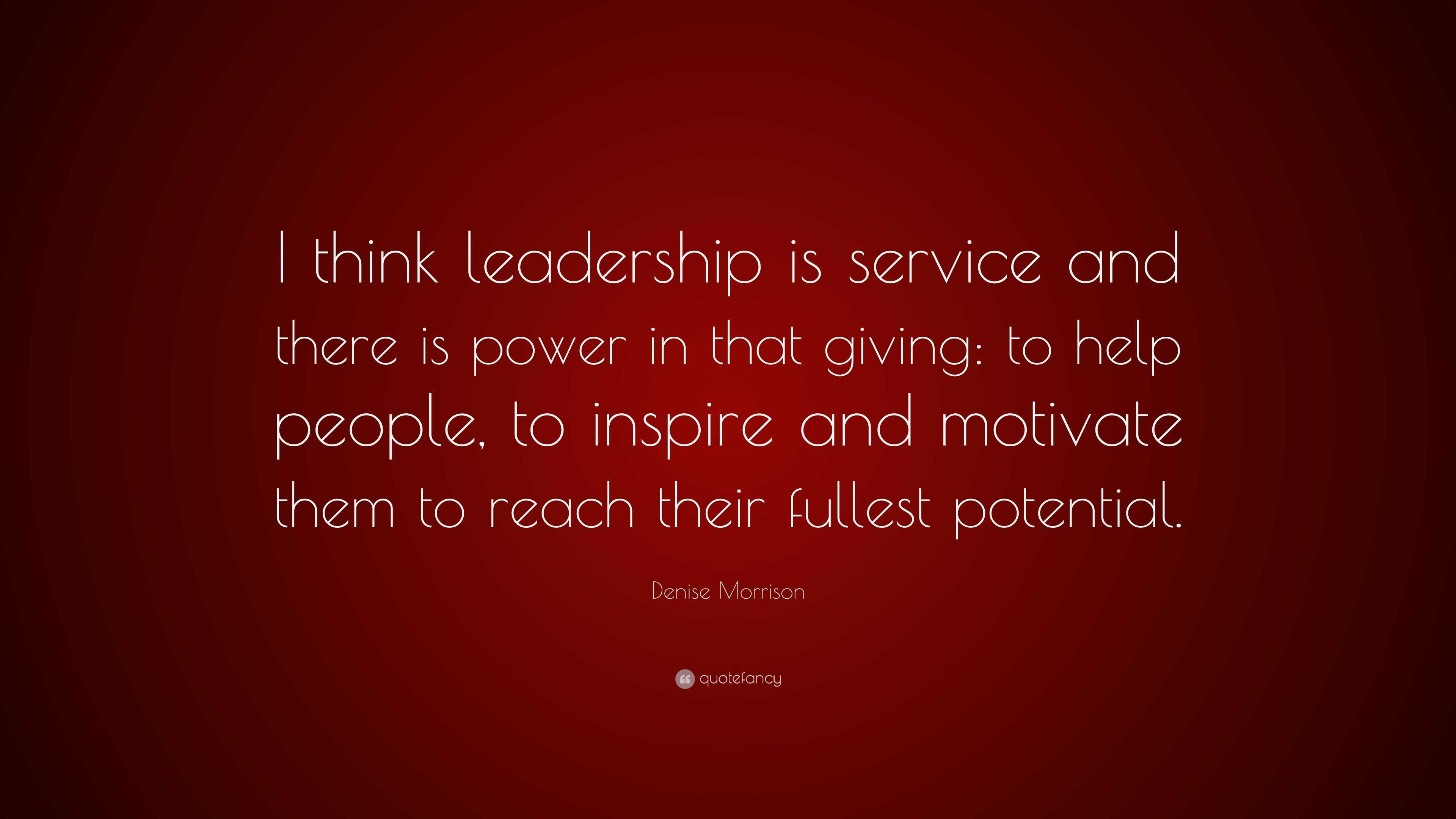 Denise Morrison Quote: “I think leadership is service and there is ...