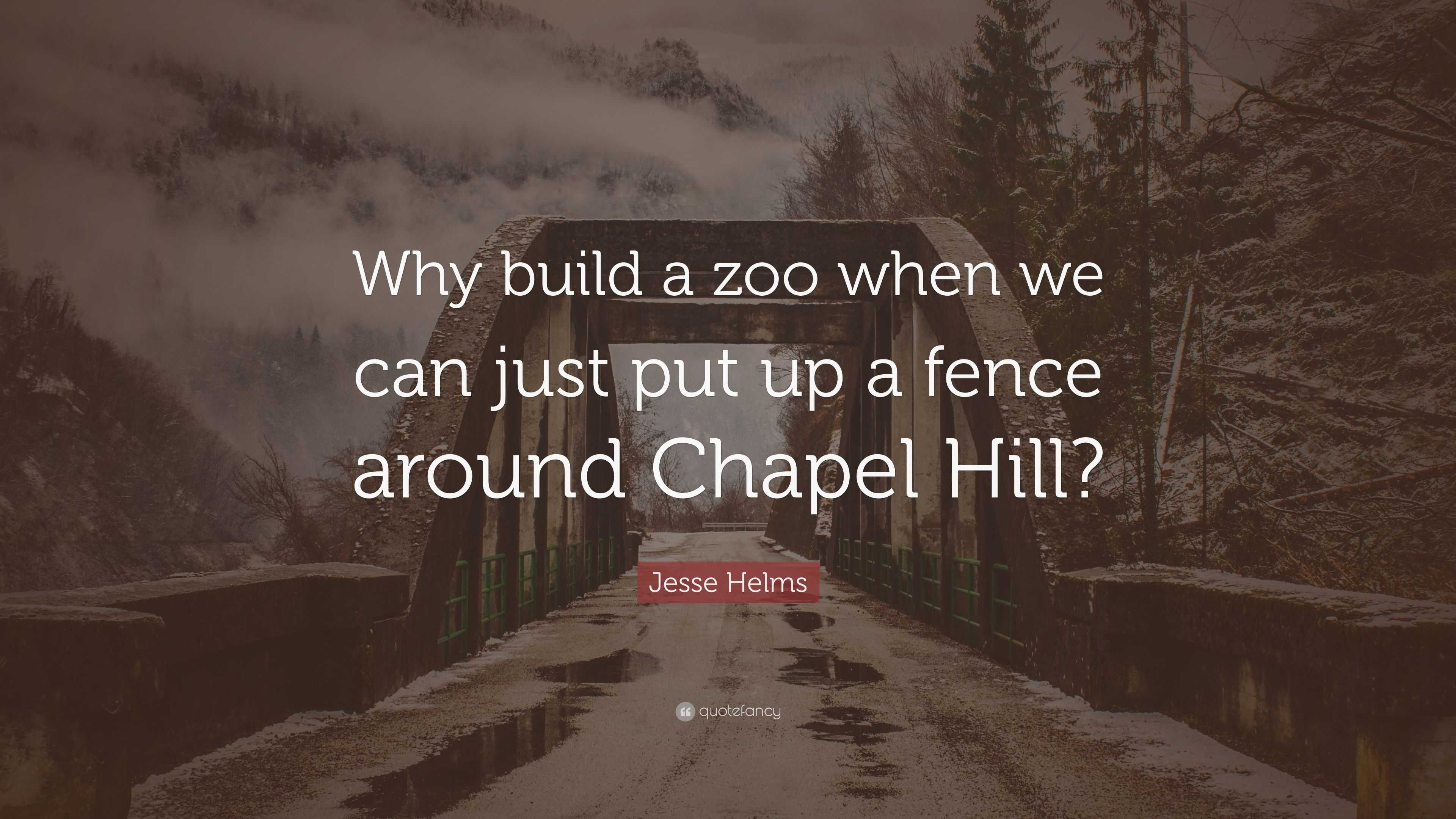 Jesse Helms Quote: “Why build a zoo when we can just put up a fence ...