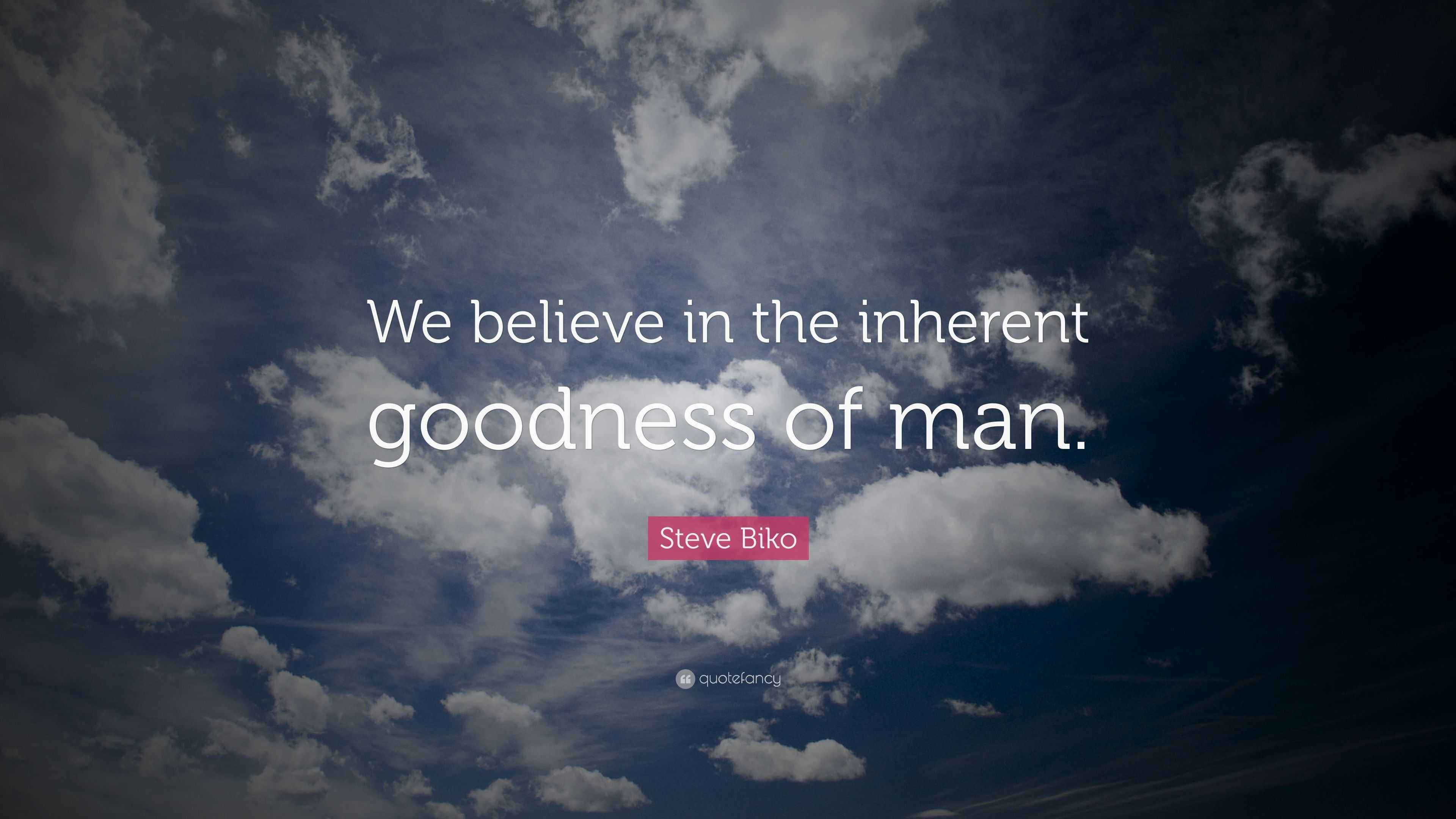 Steve Biko Quote: “We believe in the inherent goodness of man.”
