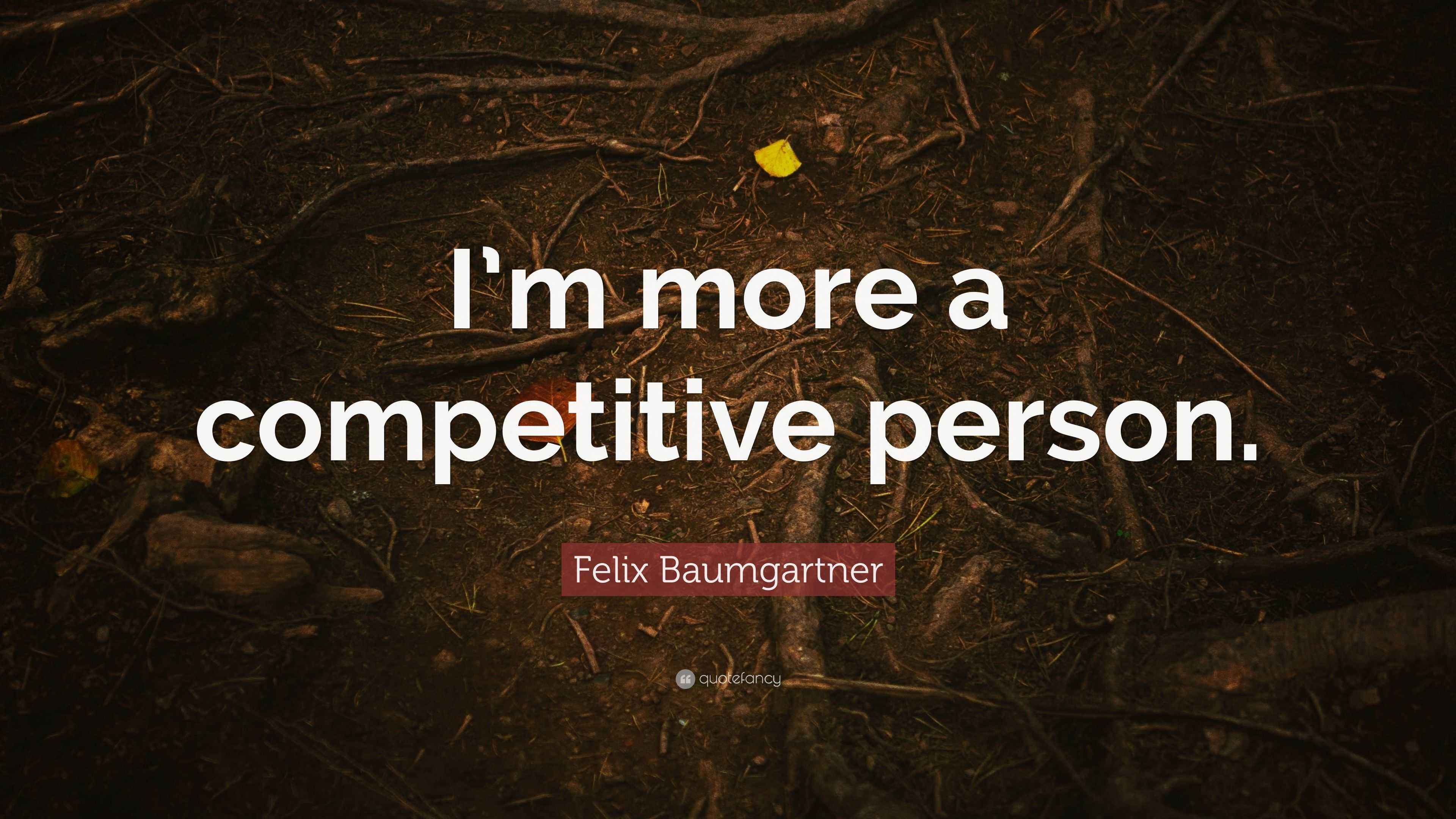 Felix Baumgartner Quote: “I’m more a competitive person.”