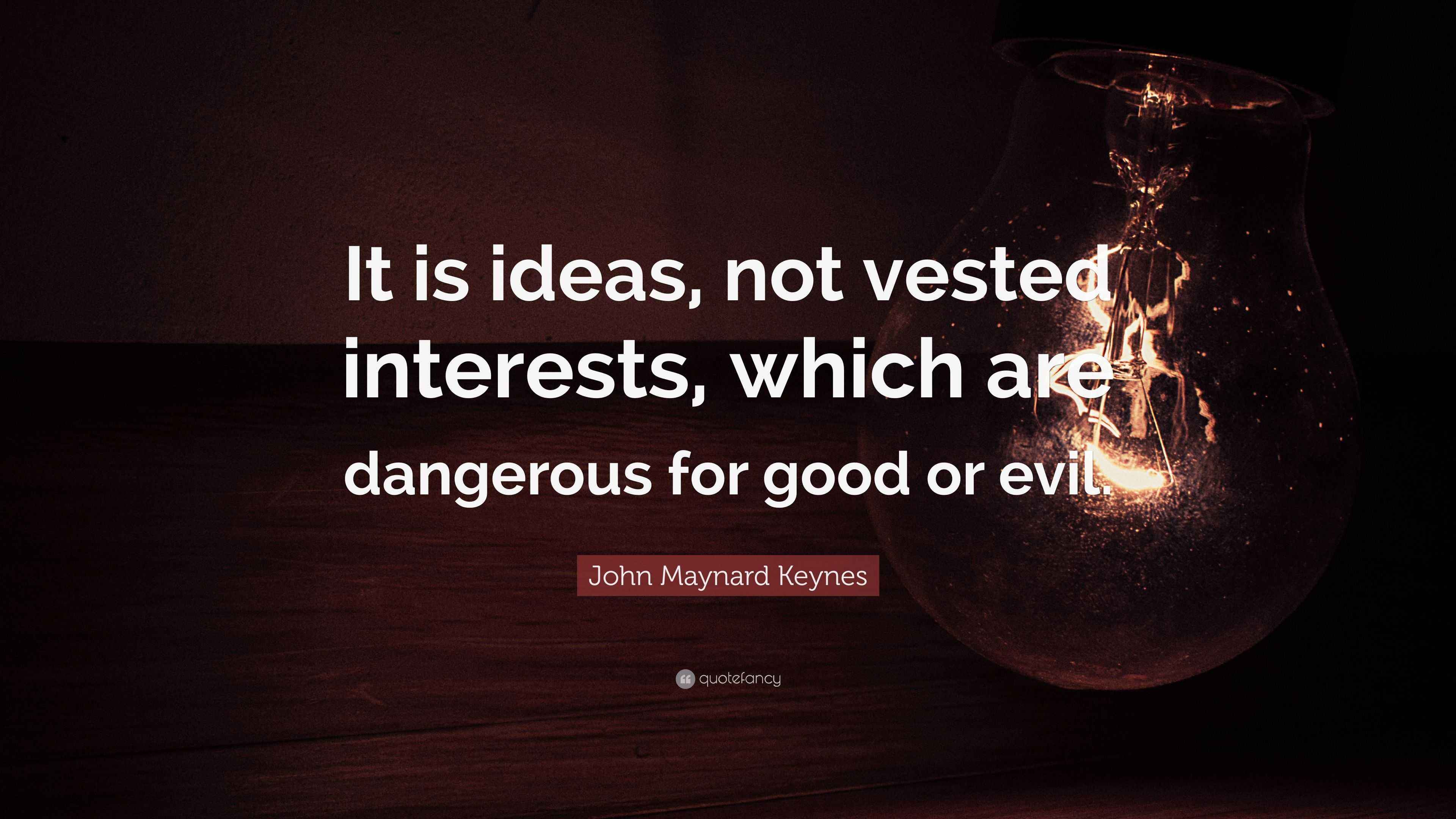 John Maynard Keynes Quote: “It is ideas, not vested interests, which ...