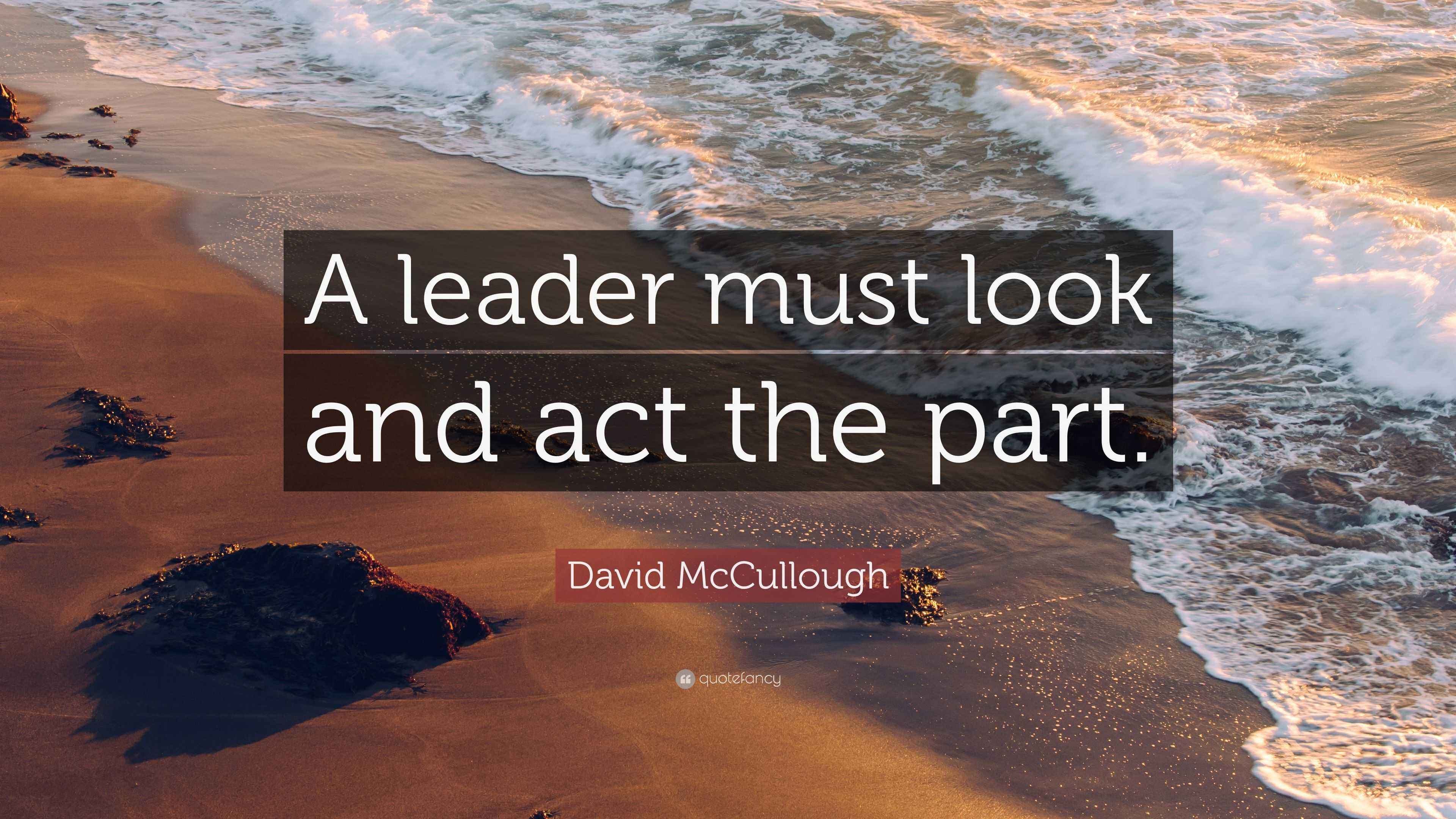David McCullough Quote: “A leader must look and act the part.”