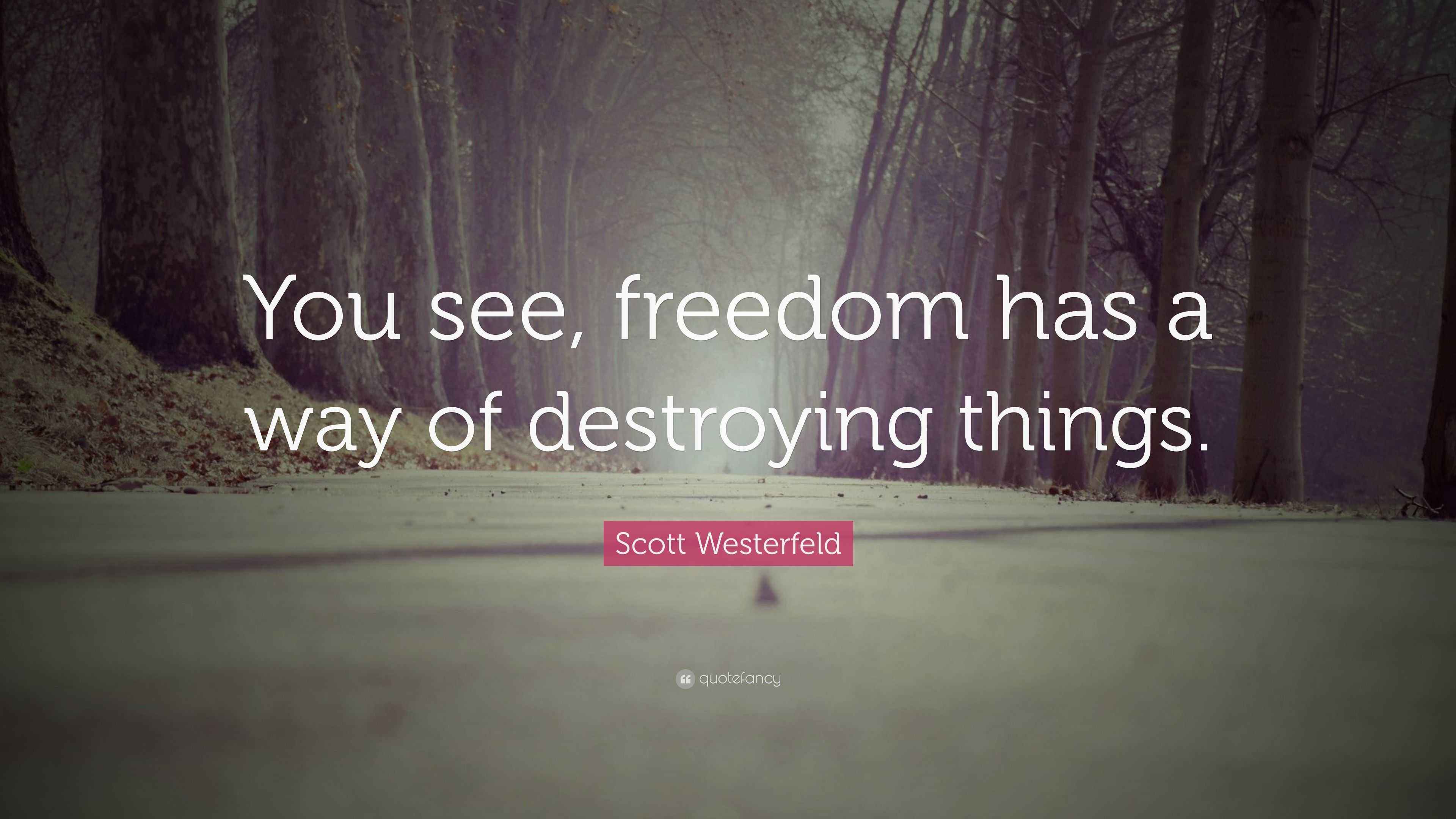 Scott Westerfeld Quote: “You see, freedom has a way of destroying things.”