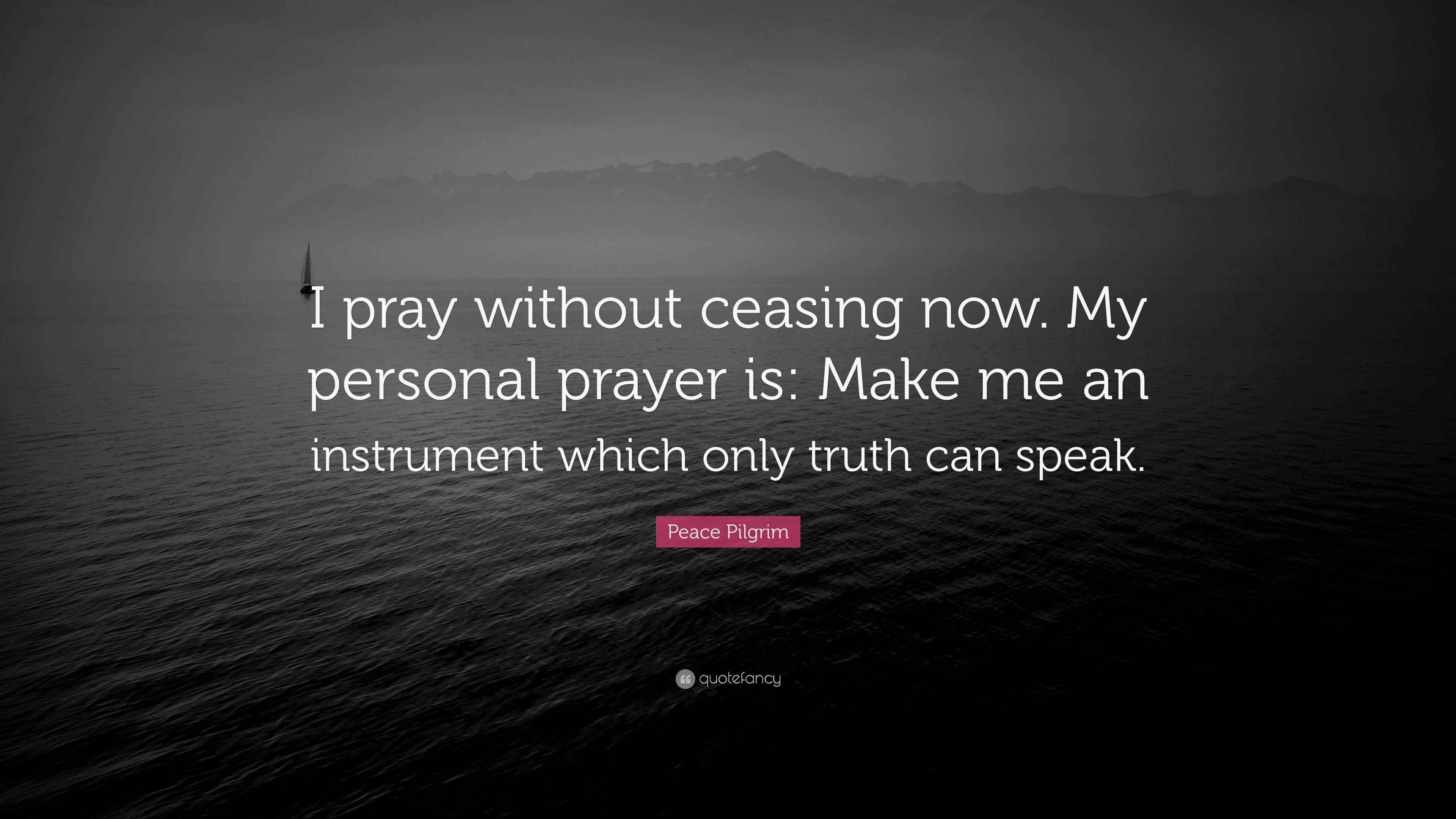 Peace Pilgrim Quote: “I pray without ceasing now. My personal prayer is ...