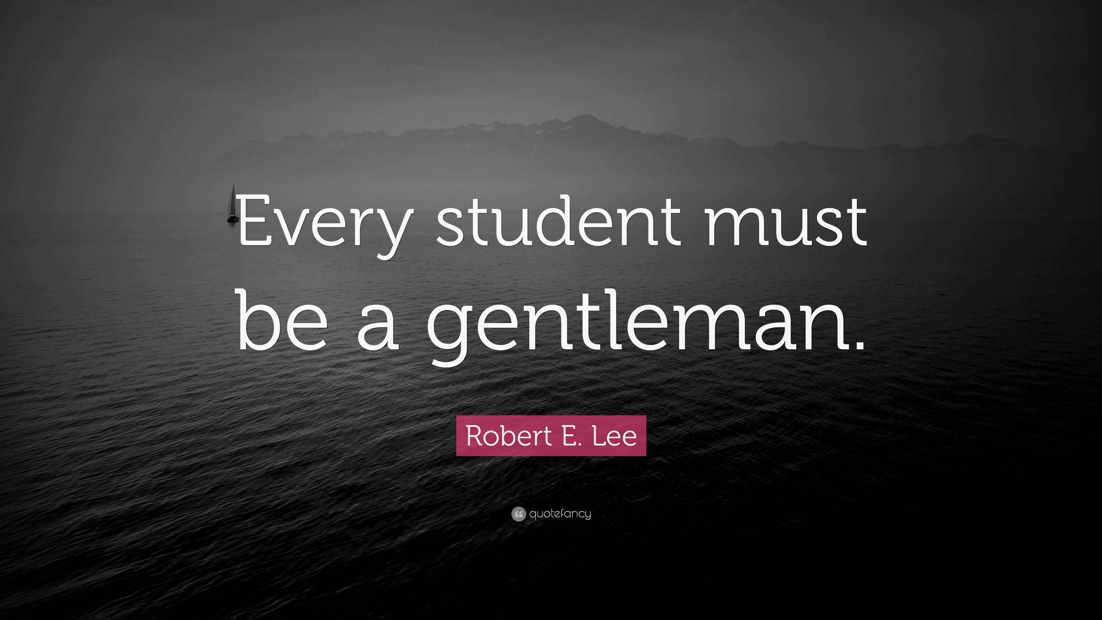 Robert E. Lee Quote: “Every student must be a gentleman.”