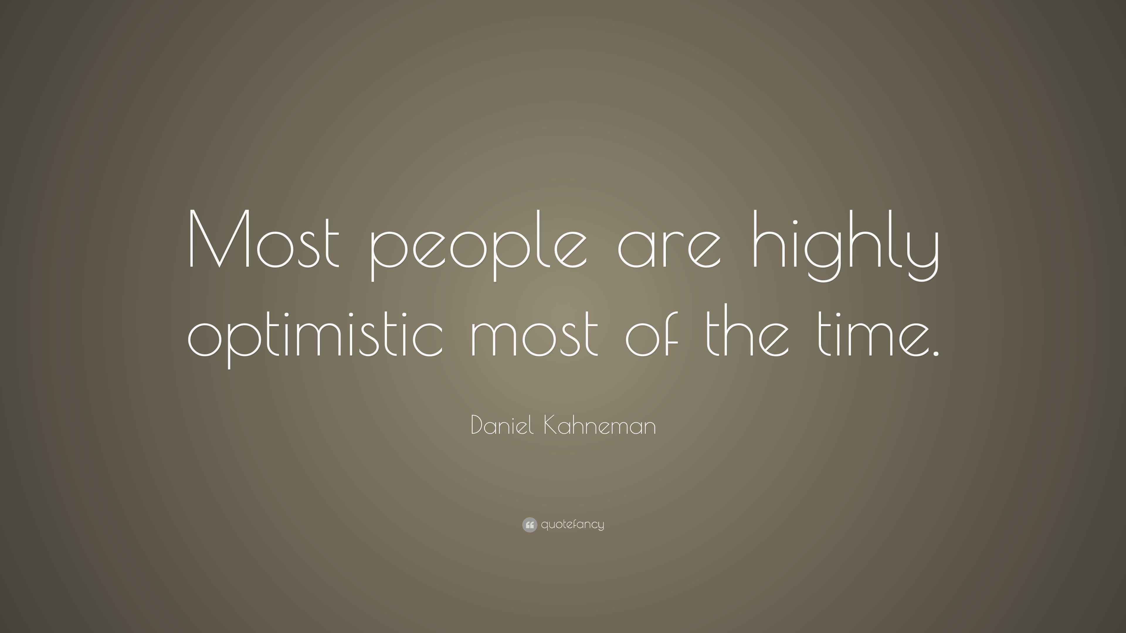 Daniel Kahneman Quote: “Most people are highly optimistic most of the ...